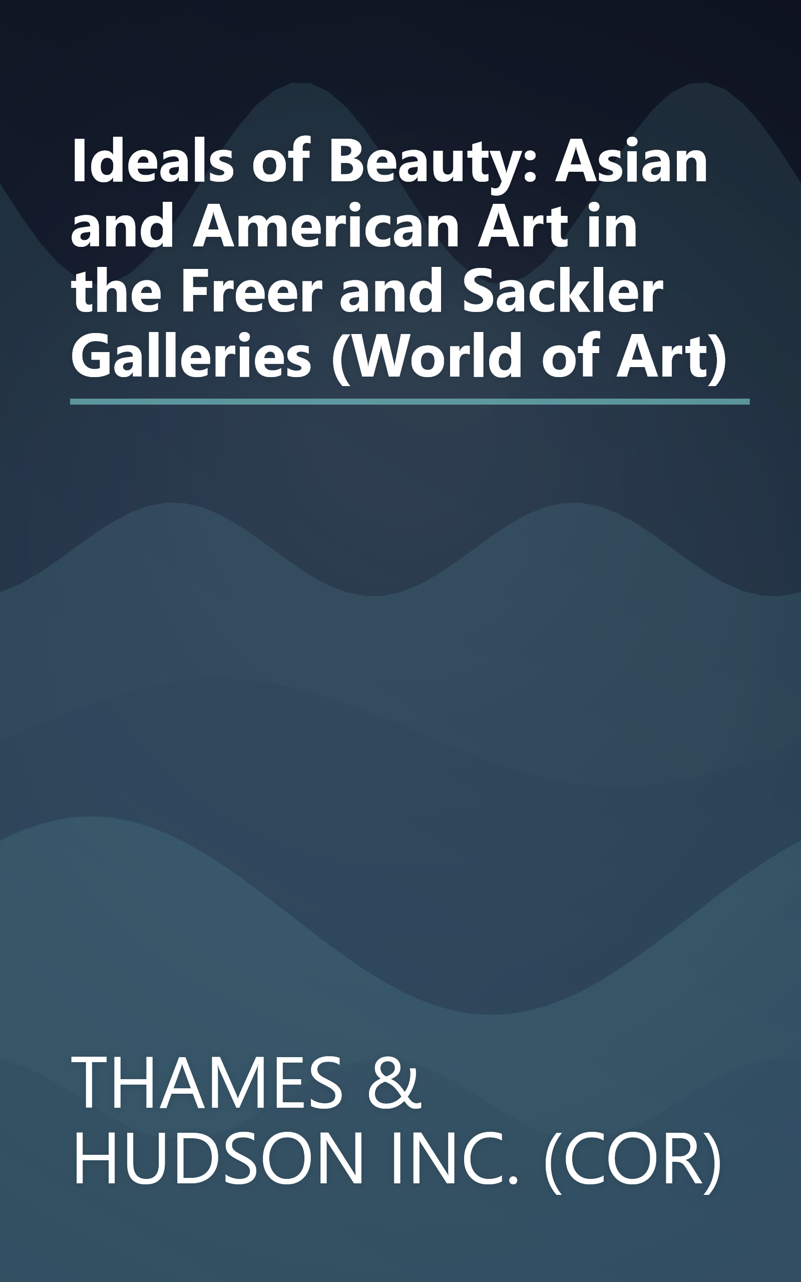 Ideals of Beauty: Asian and American Art in the Freer and Sackler Galleries (World of Art) book cover