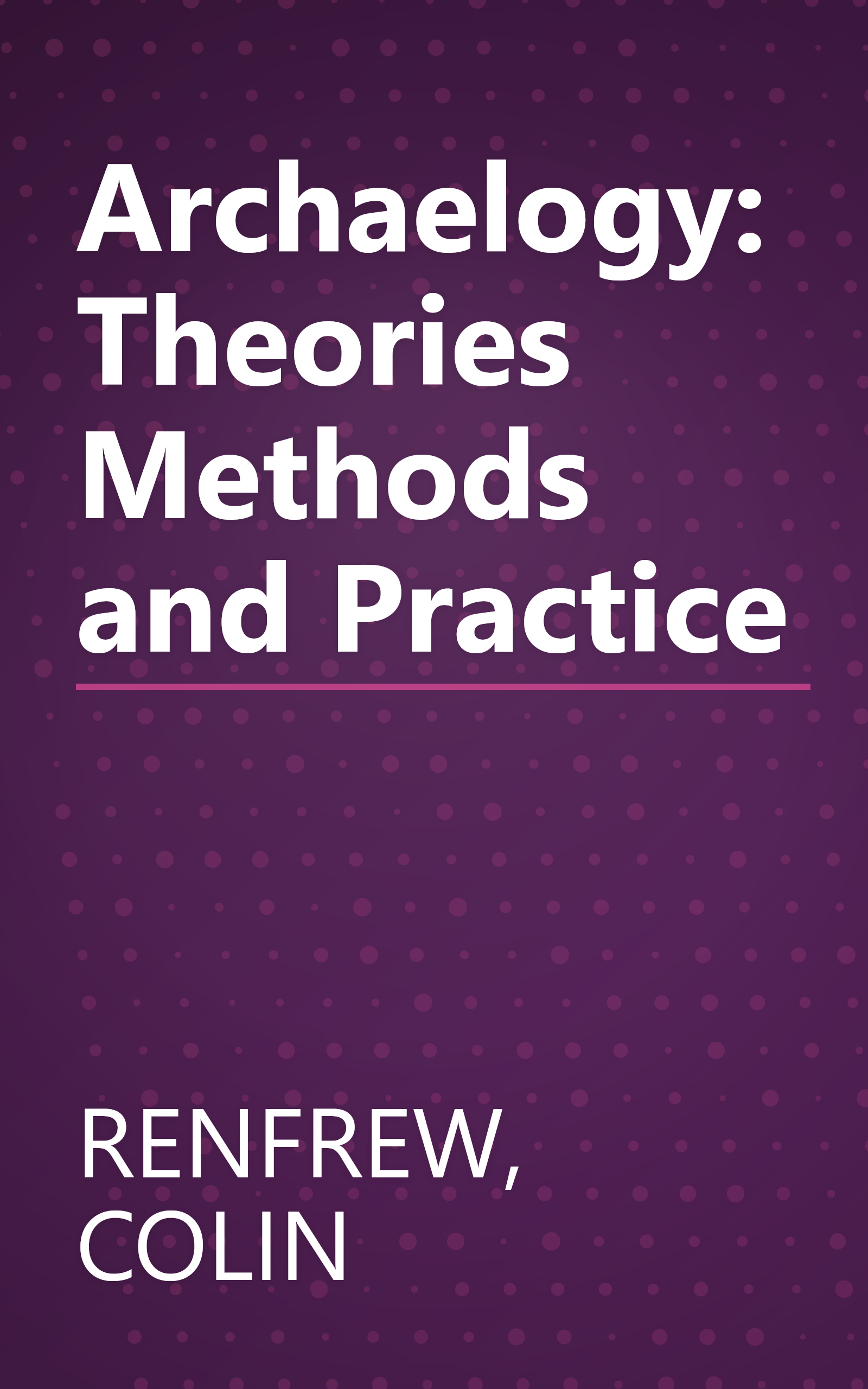 Archaelogy: Theories Methods and Practice book cover