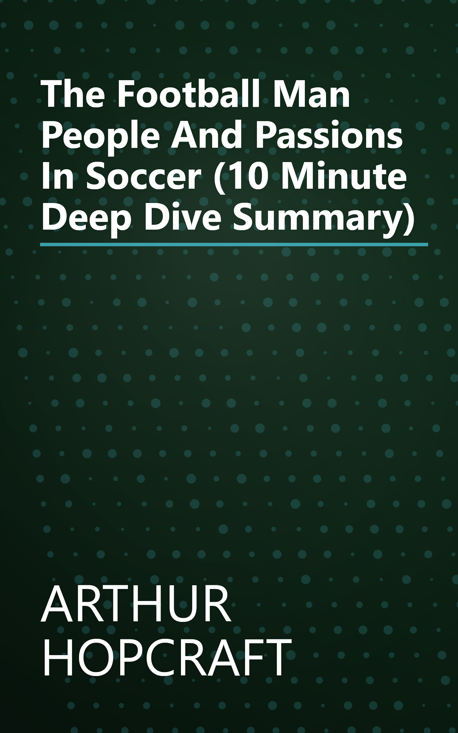 The Football Man  People And Passions In Soccer (10 Minute   Deep Dive Summary) book cover