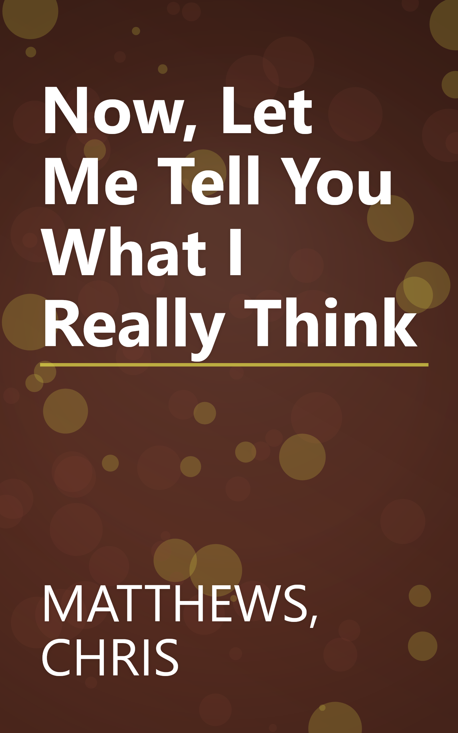 Now, Let Me Tell You What I Really Think book cover