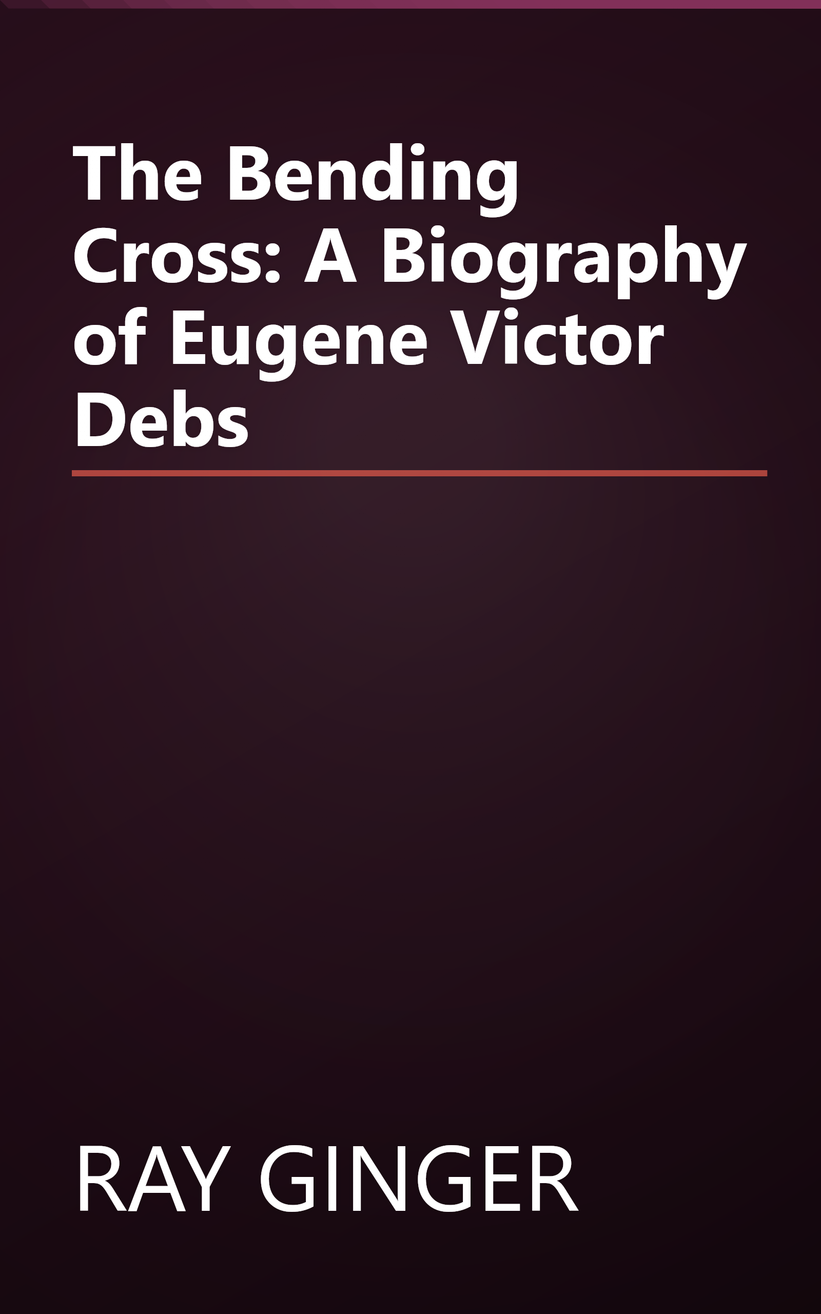 The Bending Cross: A Biography of Eugene Victor Debs book cover