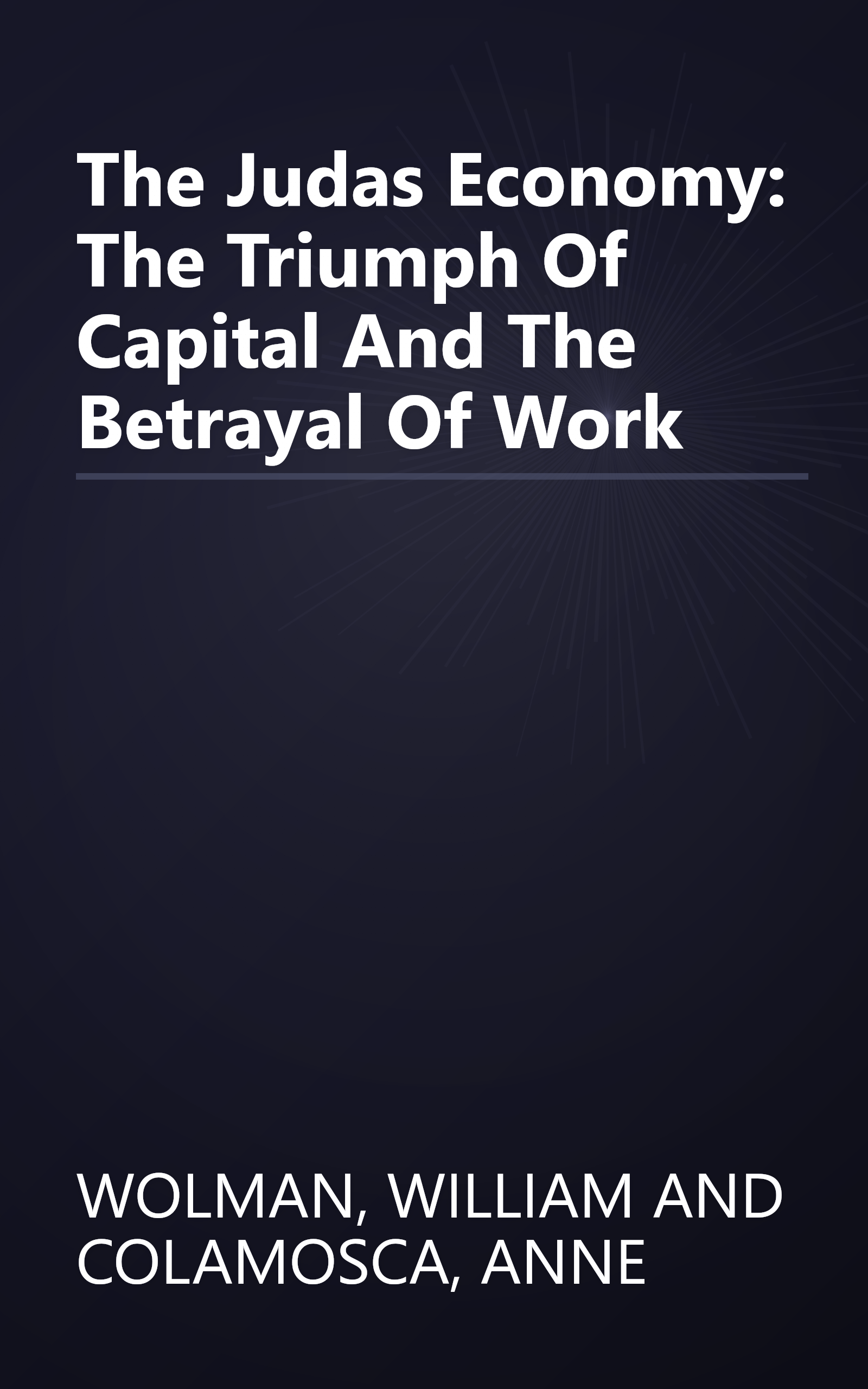 The Judas Economy: The Triumph Of Capital And The Betrayal Of Work book cover