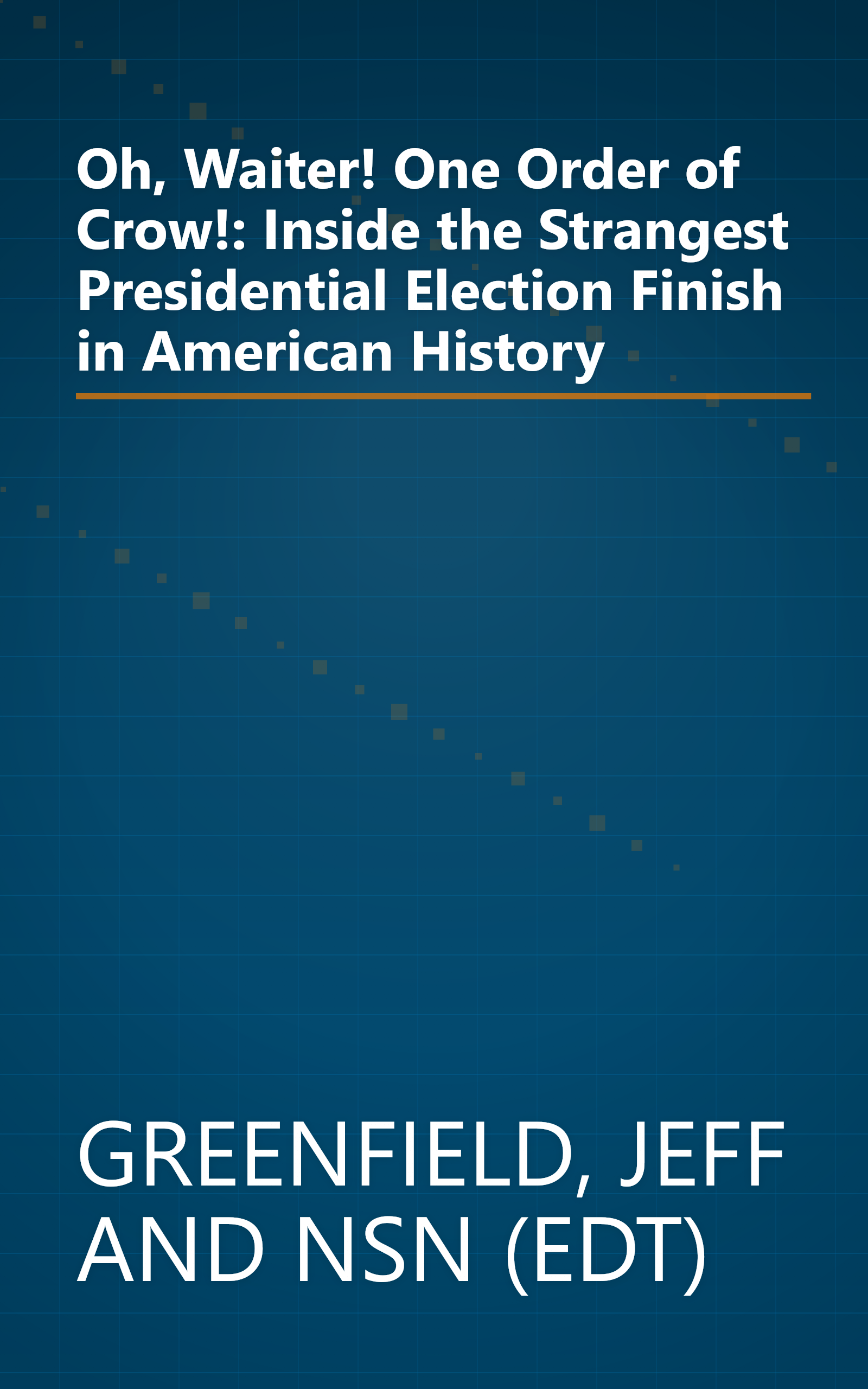 Oh, Waiter! One Order of Crow!: Inside the Strangest Presidential Election Finish in American History book cover