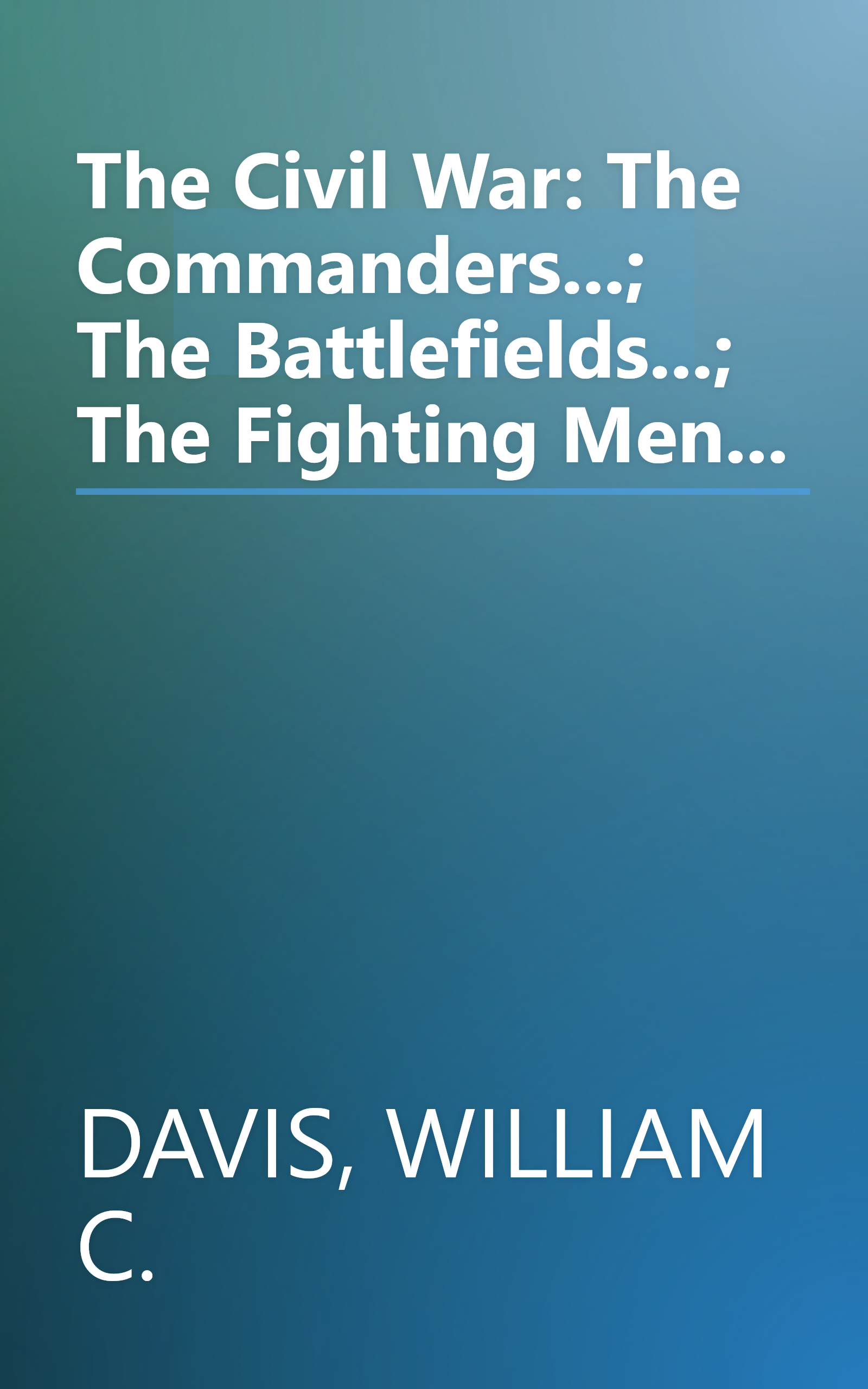 The Civil War: The Commanders...; The Battlefields...; The Fighting Men... book cover