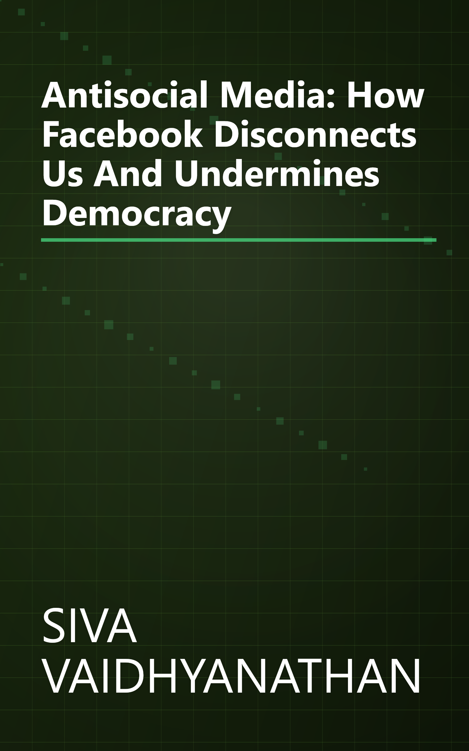 Antisocial Media: How Facebook Disconnects Us And Undermines Democracy book cover