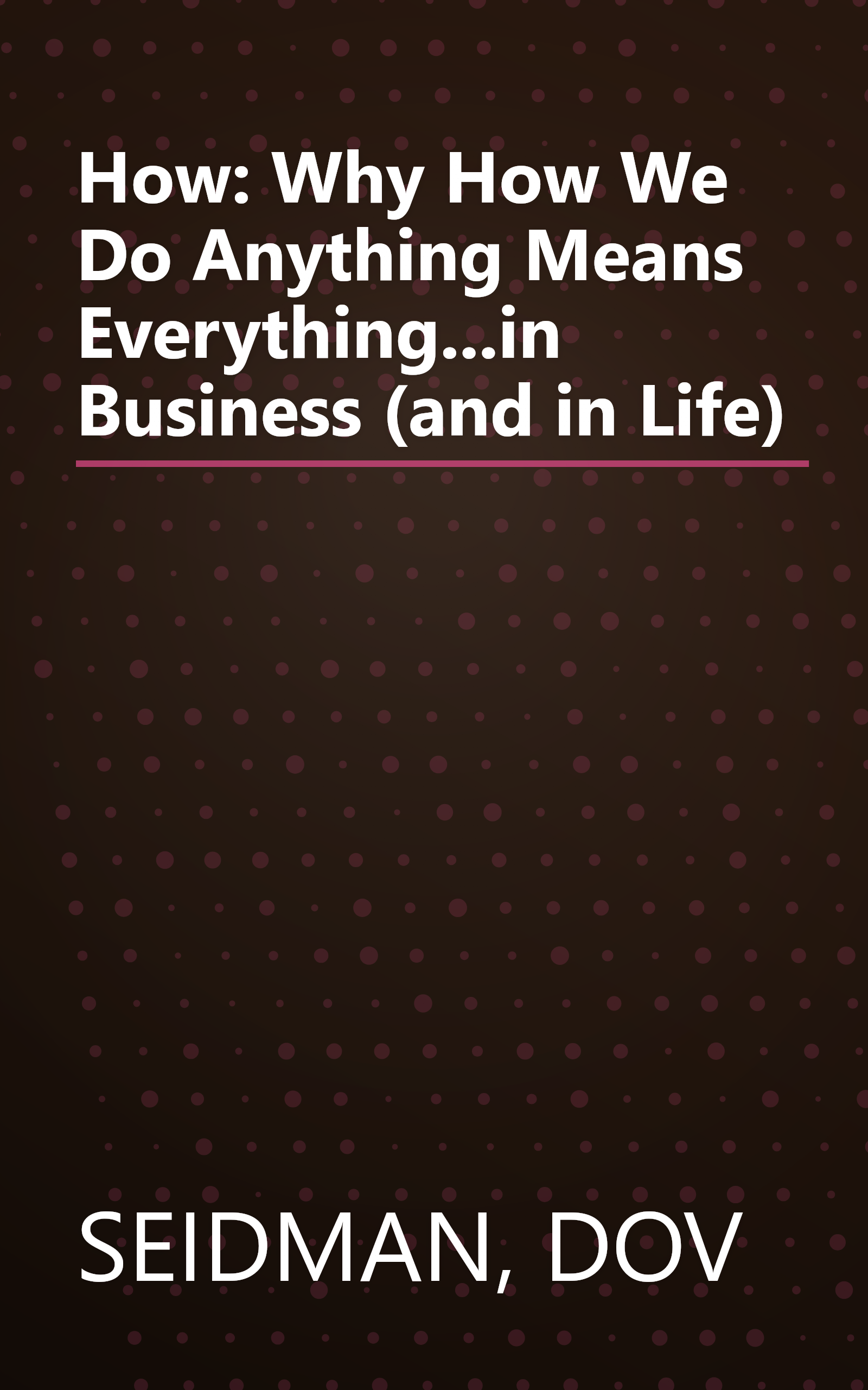 How: Why How We Do Anything Means Everything...in Business (and in Life) book cover