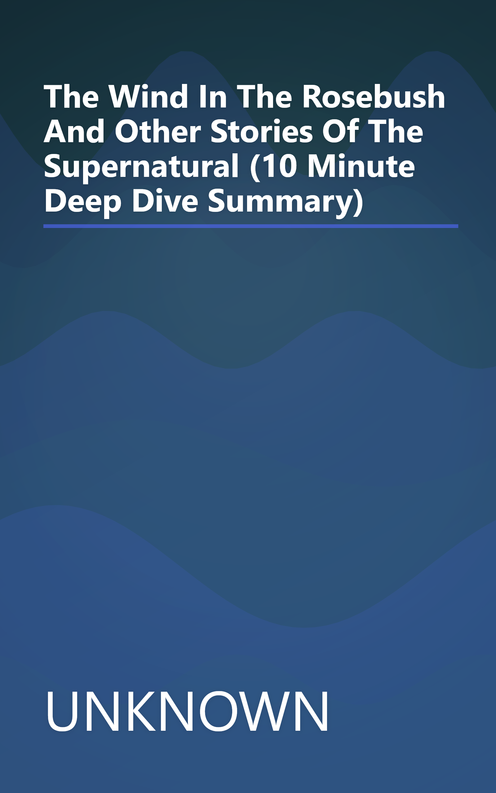 The Wind In The Rosebush And Other Stories Of The Supernatural (10 Minute   Deep Dive Summary) book cover