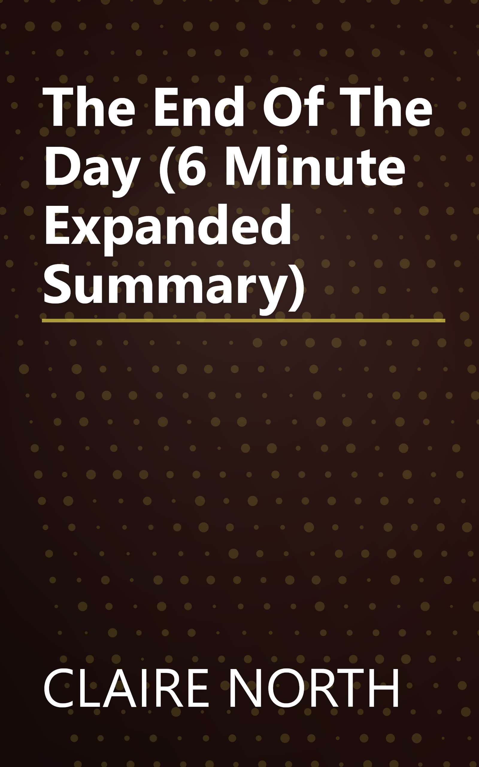 The End Of The Day (6 Minute   Expanded Summary) book cover