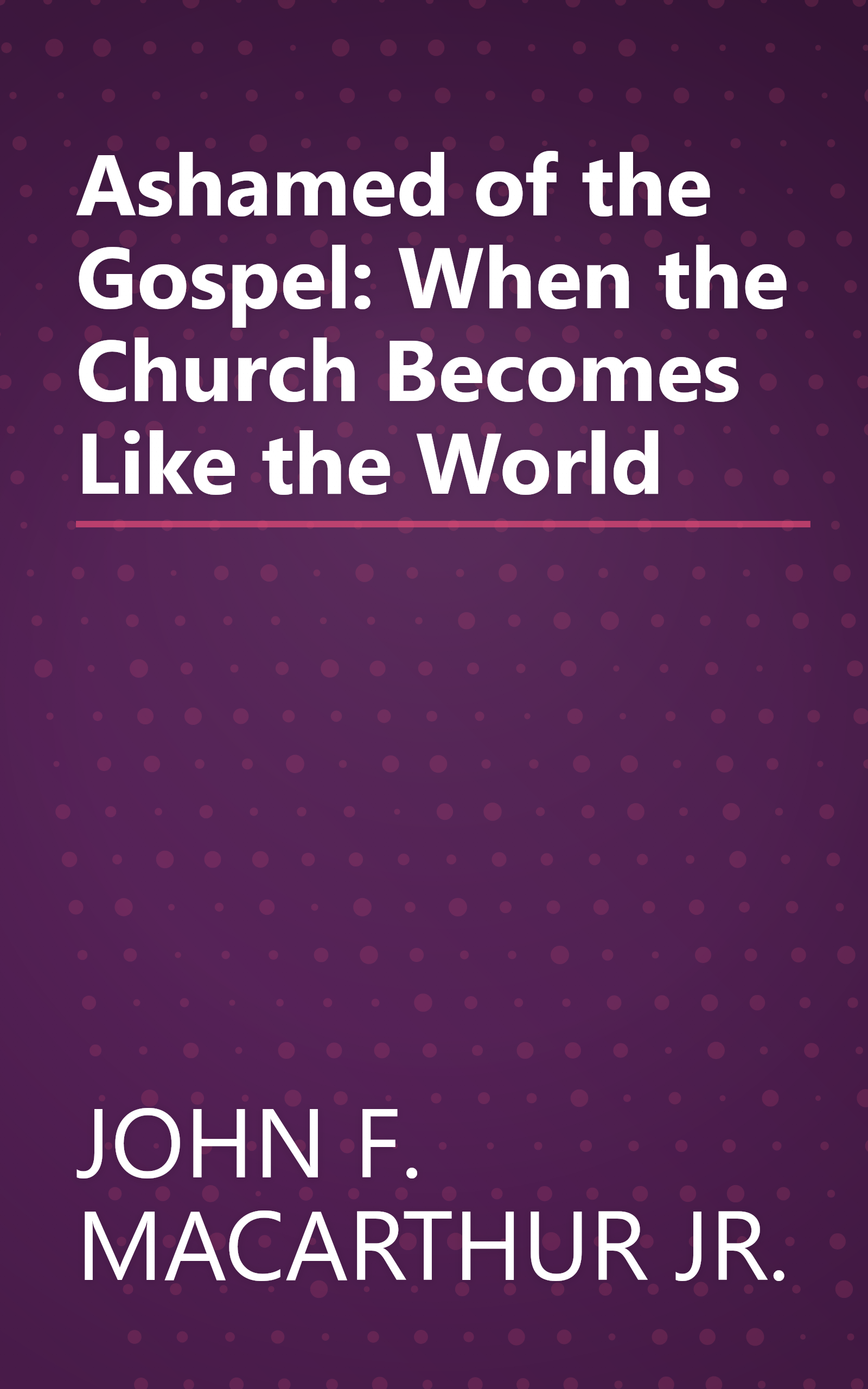 Ashamed of the Gospel: When the Church Becomes Like the World book cover