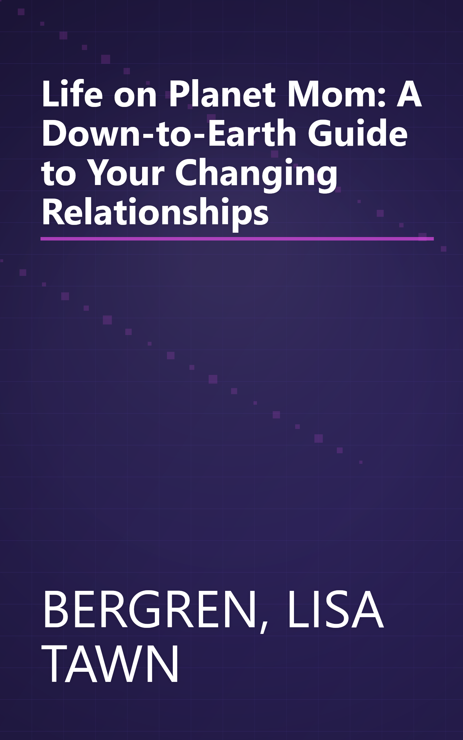 Life on Planet Mom: A Down-to-Earth Guide to Your Changing Relationships book cover