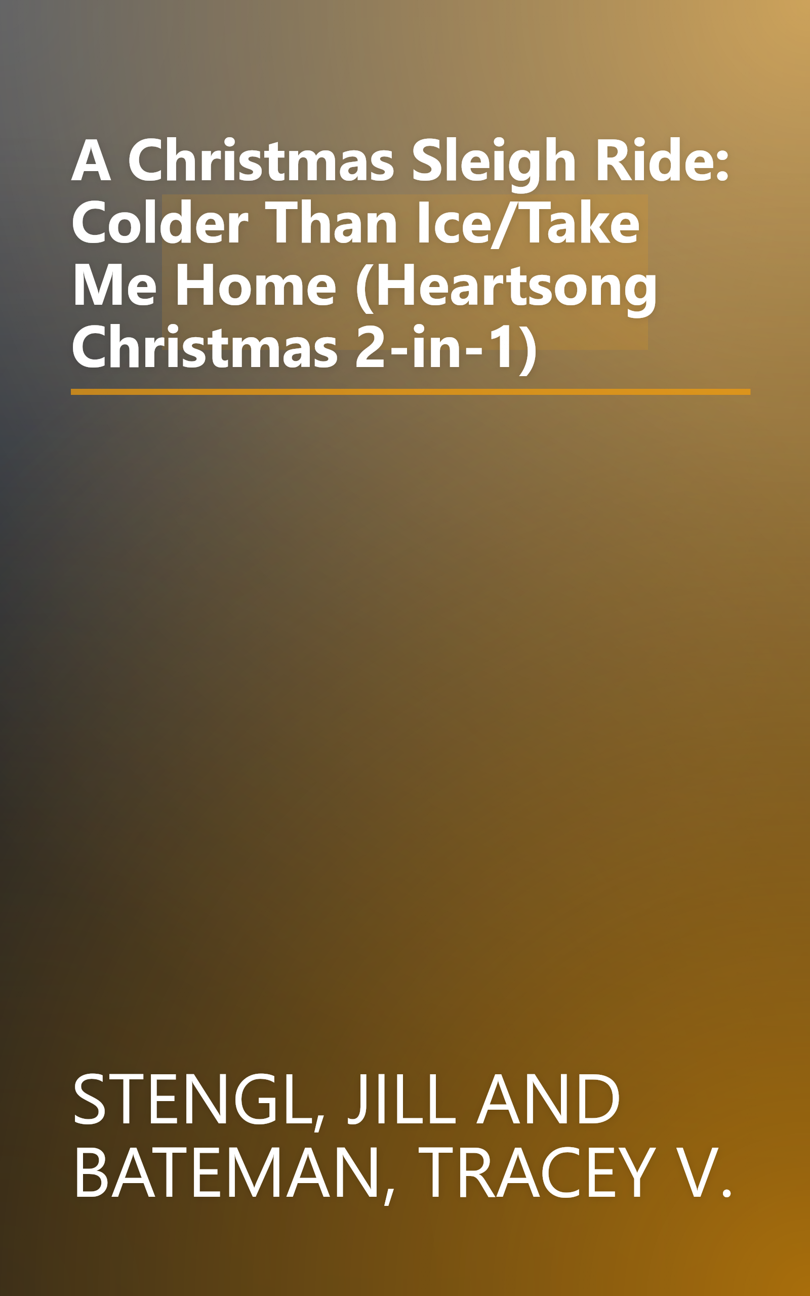 A Christmas Sleigh Ride: Colder Than Ice/Take Me Home (Heartsong Christmas 2-in-1) book cover