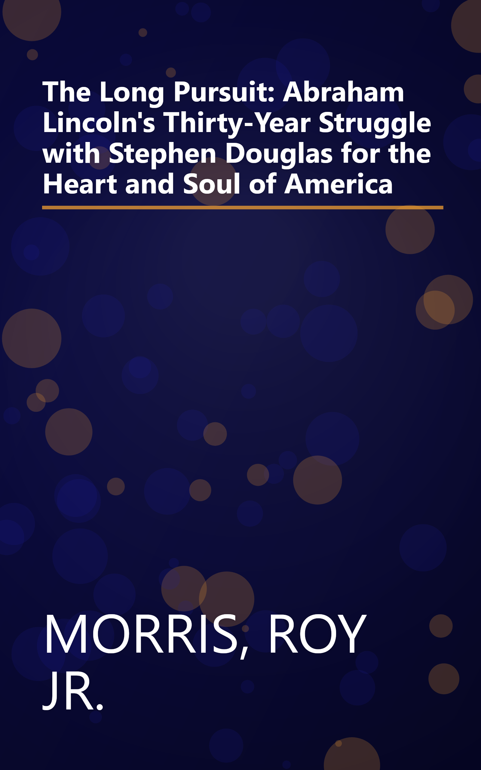 The Long Pursuit: Abraham Lincoln's Thirty-Year Struggle with Stephen Douglas for the Heart and Soul of America book cover