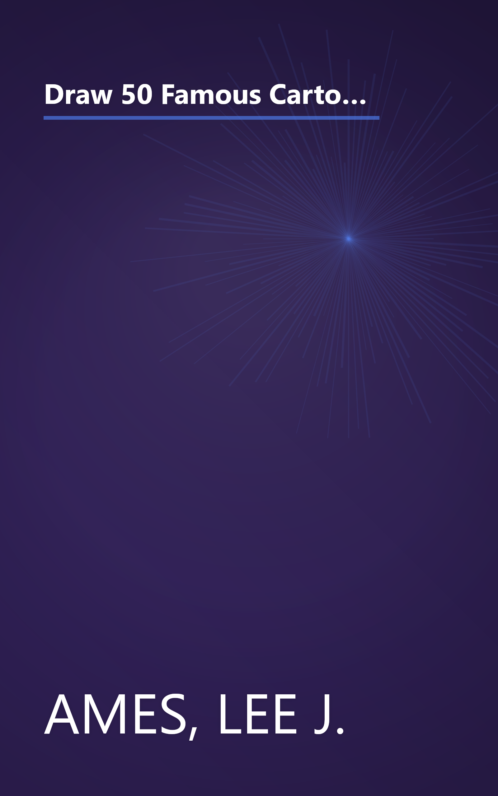 Draw 50 Famous Cartoons: The Step-by-Step Way to Draw Your Favorite Cartoon Characters (Books for Young Readers) book cover