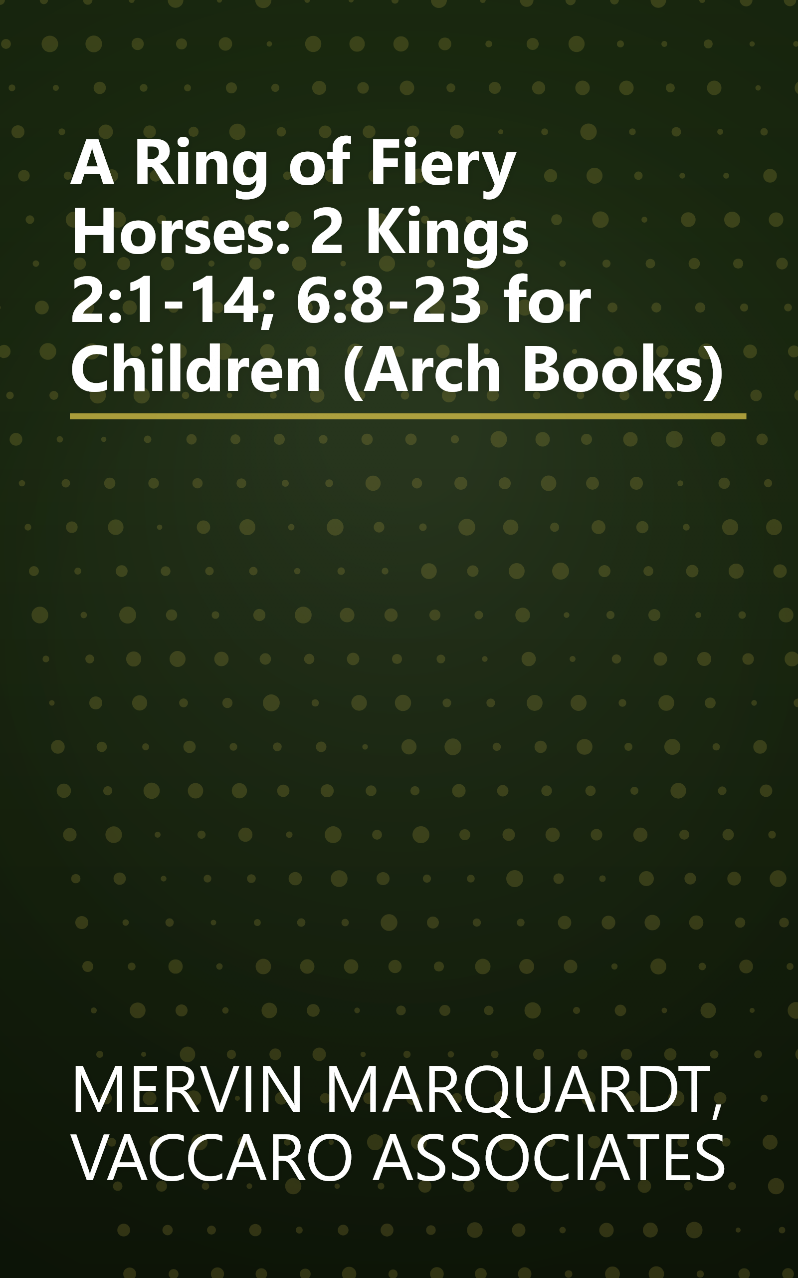 A Ring of Fiery Horses: 2 Kings 2:1-14; 6:8-23 for Children (Arch Books) book cover