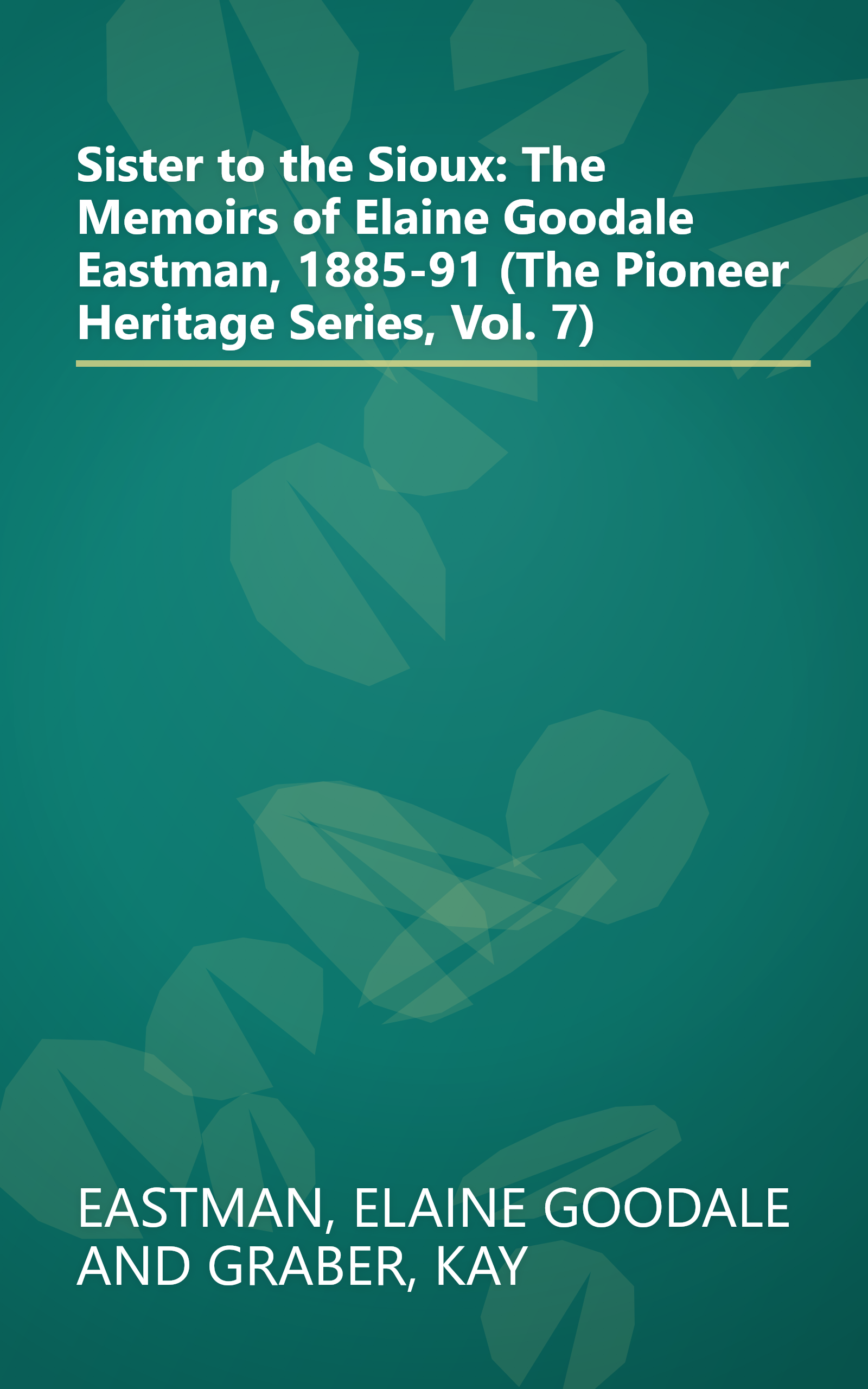 Sister to the Sioux: The Memoirs of Elaine Goodale Eastman, 1885-91 (The Pioneer Heritage Series, Vol. 7) book cover