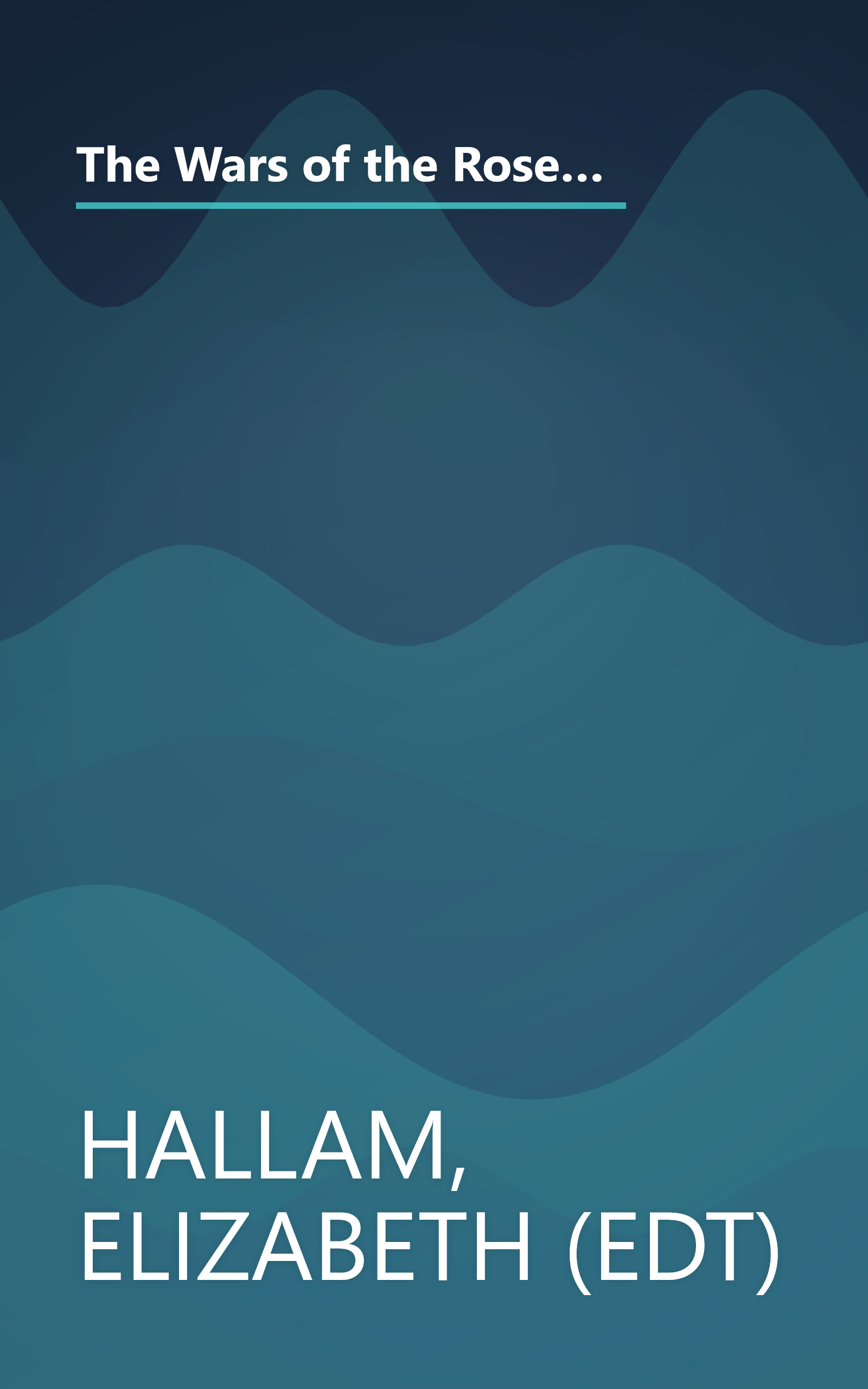 The Wars of the Roses: From Richard II to the Fall of Richard III at Bosworth Field-Seen Through the Eyes of Their Contemporaries book cover