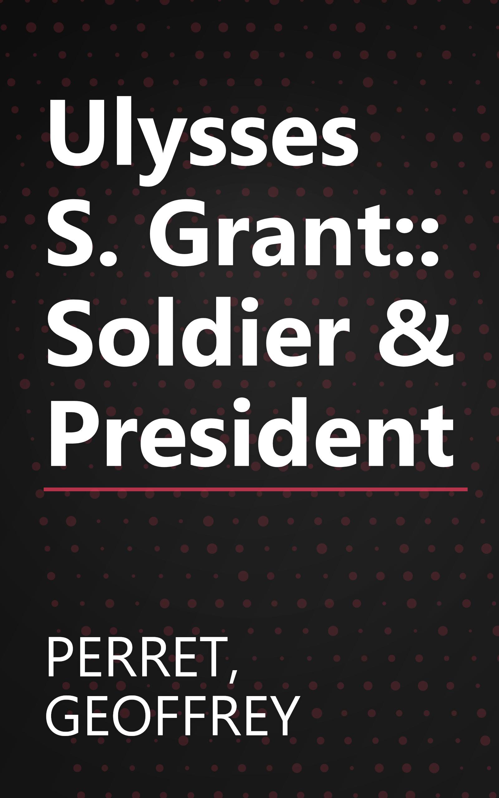 Ulysses S. Grant:: Soldier & President book cover