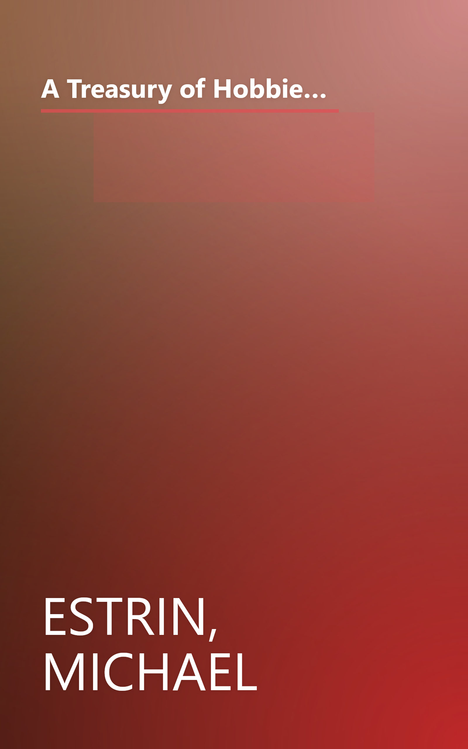 A Treasury of Hobbies and Crafts: Introduce You to the Fun and How-to-do-it Procedure of the Most Popular Hobbies and Handicrafts book cover