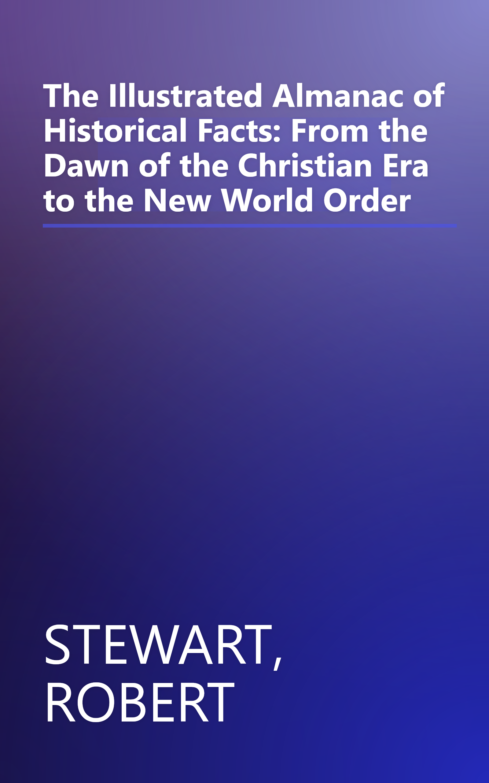 The Illustrated Almanac of Historical Facts: From the Dawn of the Christian Era to the New World Order book cover