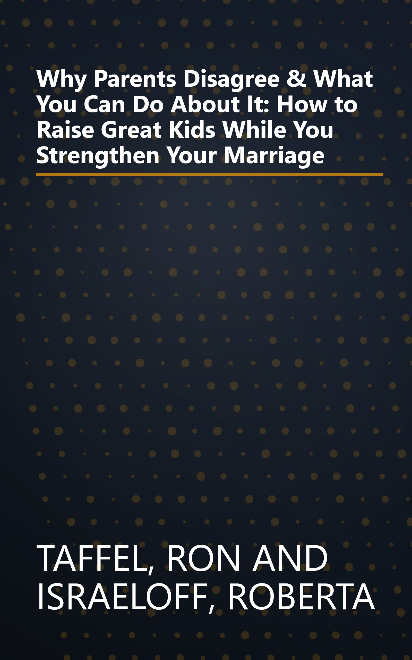 Why Parents Disagree & What You Can Do About It: How to Raise Great Kids While You Strengthen Your Marriage book cover