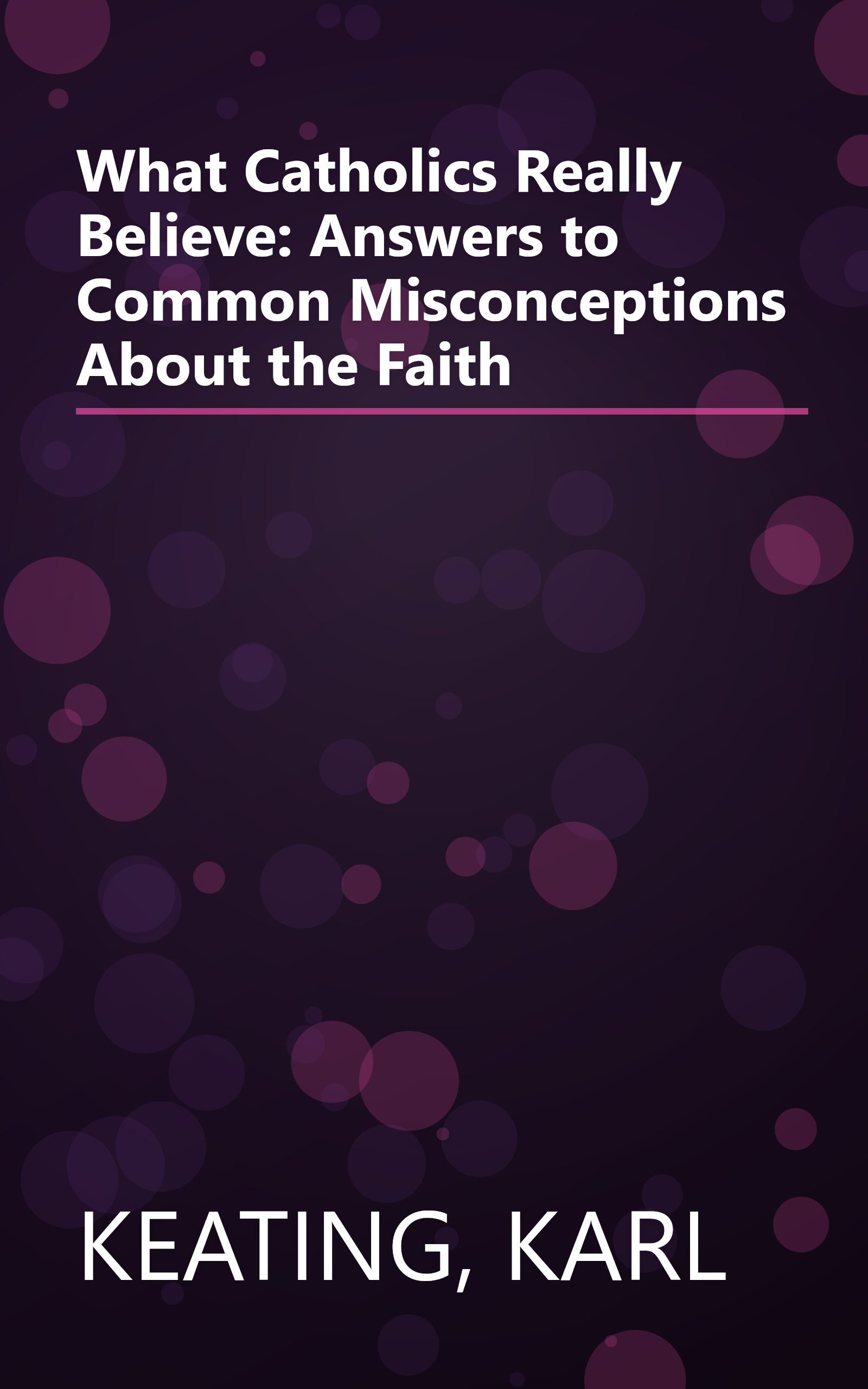 What Catholics Really Believe: Answers to Common Misconceptions About the Faith book cover