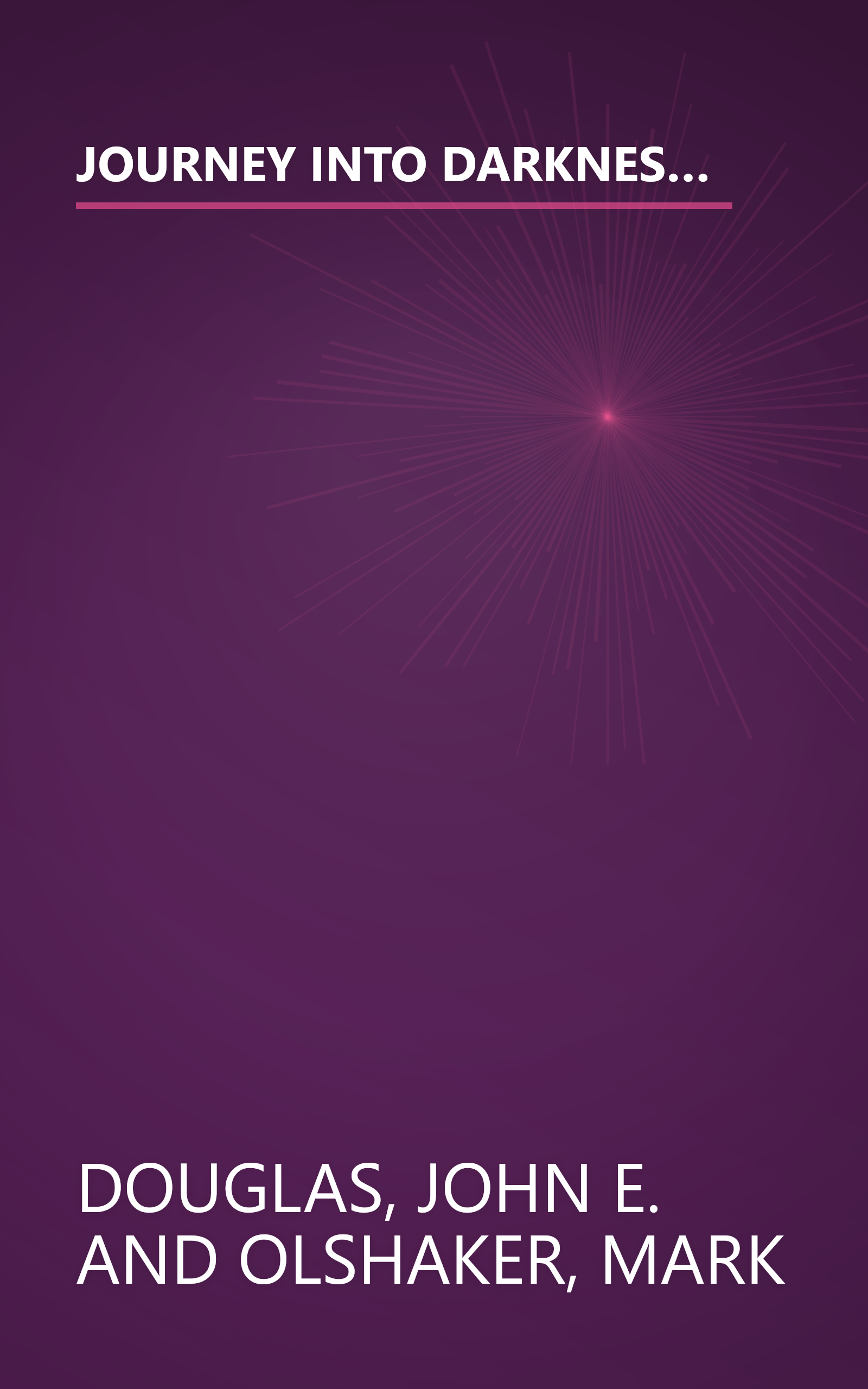 JOURNEY INTO DARKNESS: Follow the FBI's Premier Investigative Profiler as He Penetrates the Minds and Motives of the Most Terrifying Serial Criminals book cover