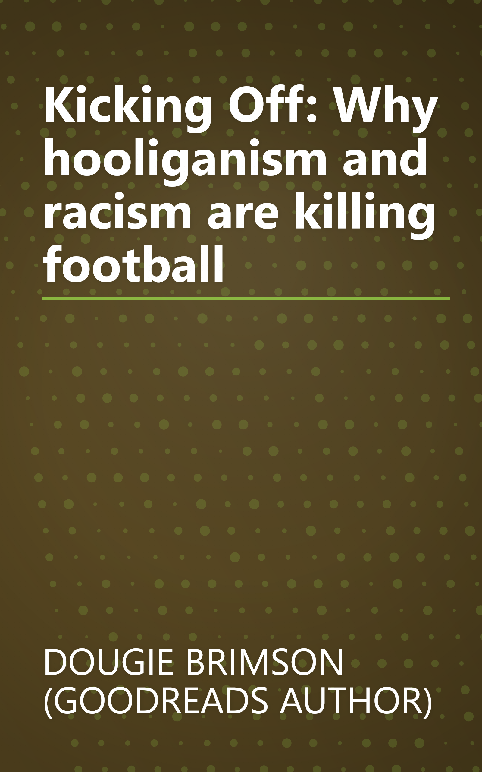 Kicking Off: Why hooliganism and racism are killing football book cover