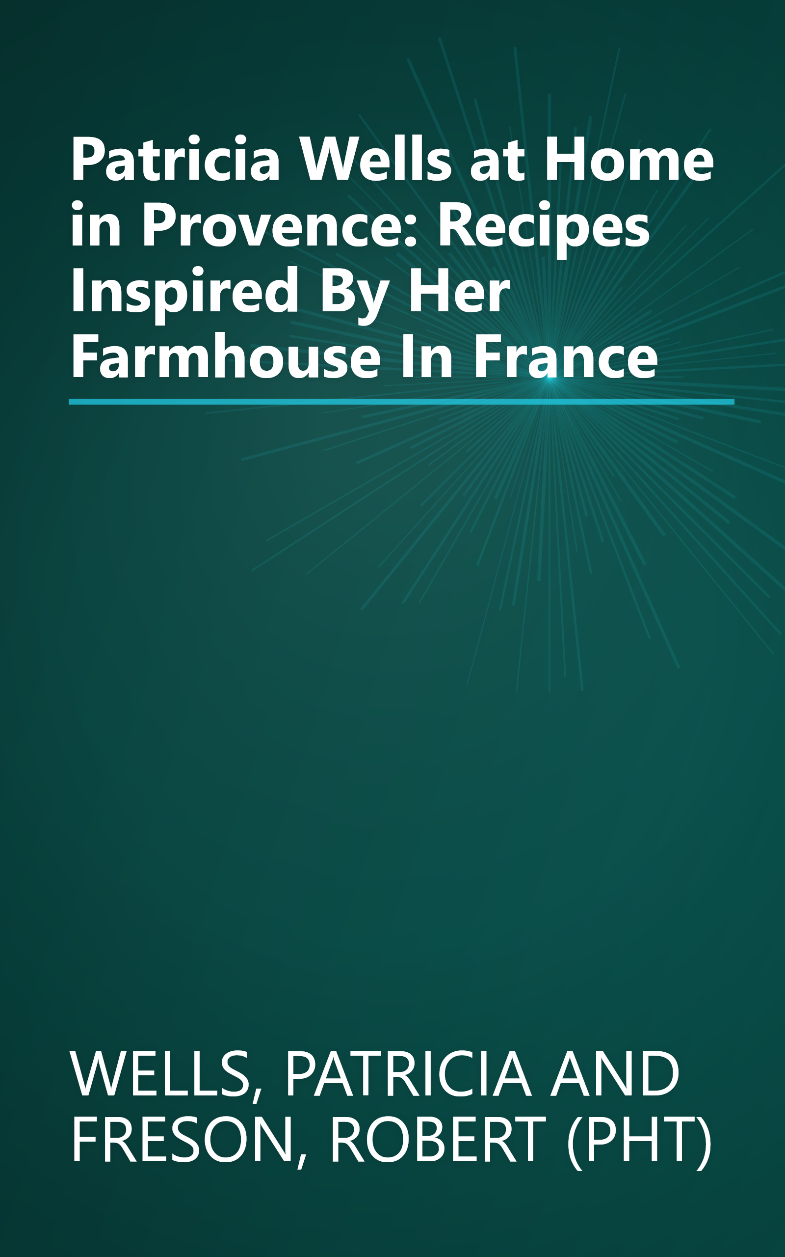 Patricia Wells at Home in Provence: Recipes Inspired By Her Farmhouse In France book cover