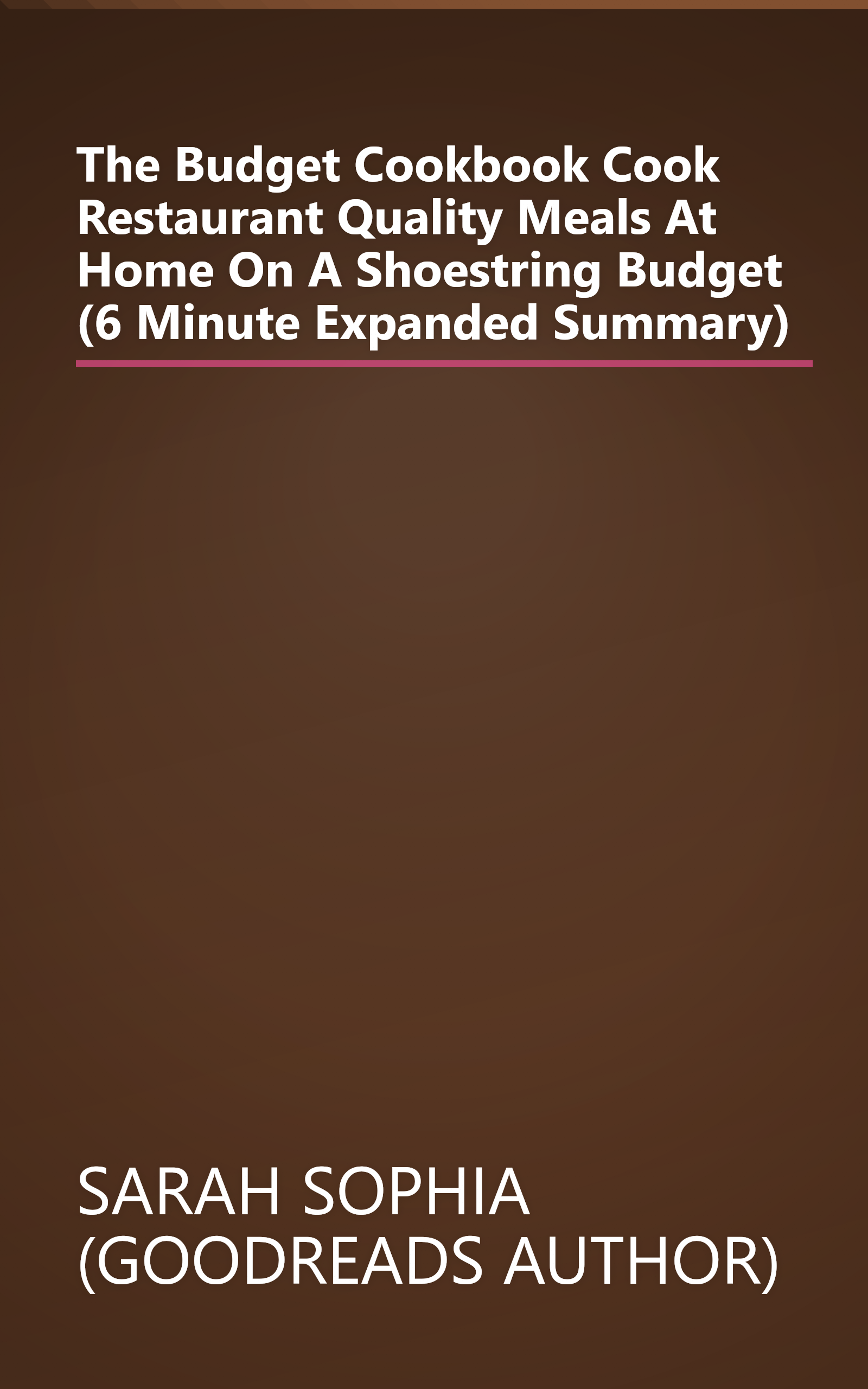 The Budget Cookbook  Cook Restaurant Quality Meals At Home On A Shoestring Budget (6 Minute   Expanded Summary) book cover