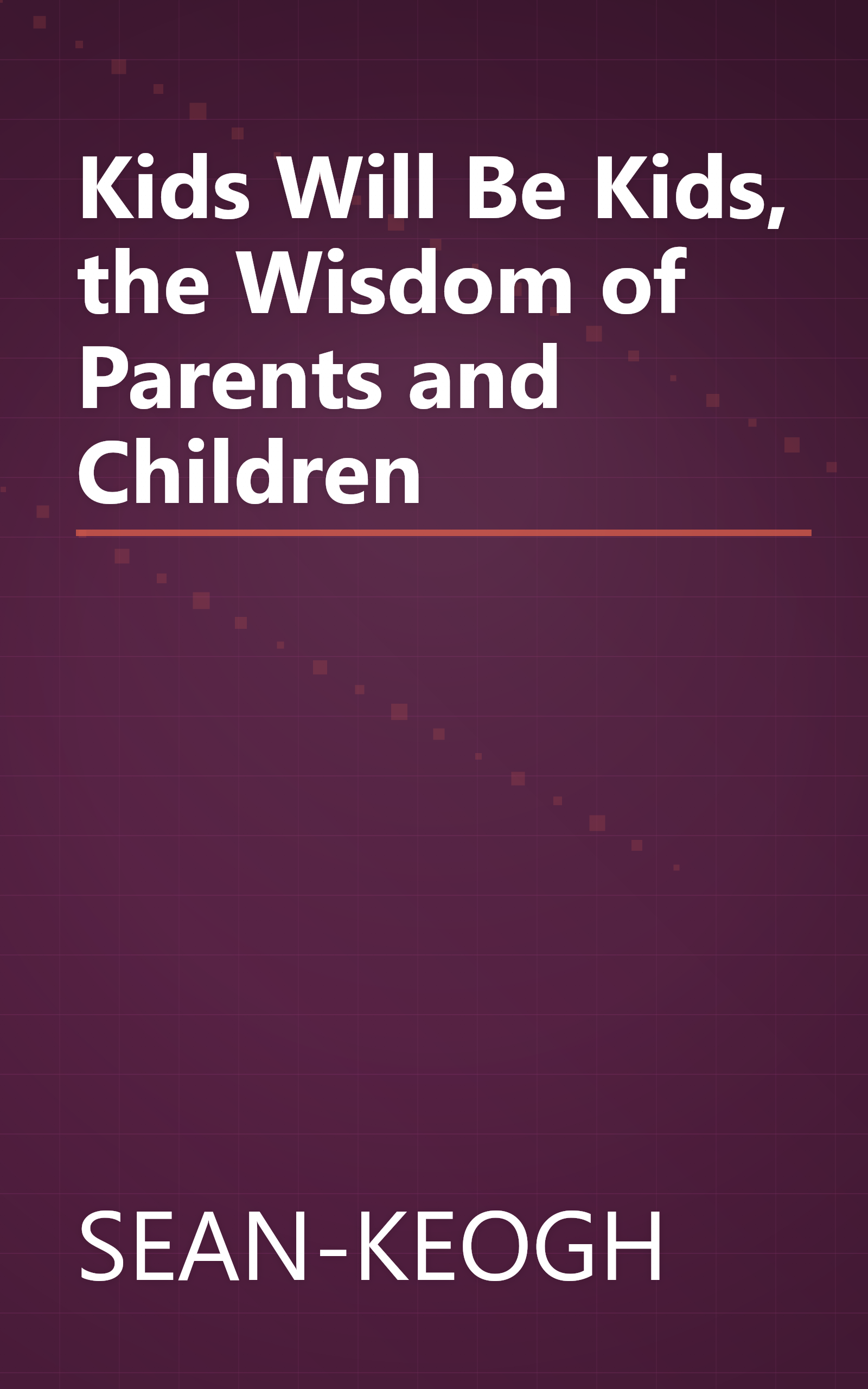 Kids Will Be Kids, the Wisdom of Parents and Children book cover