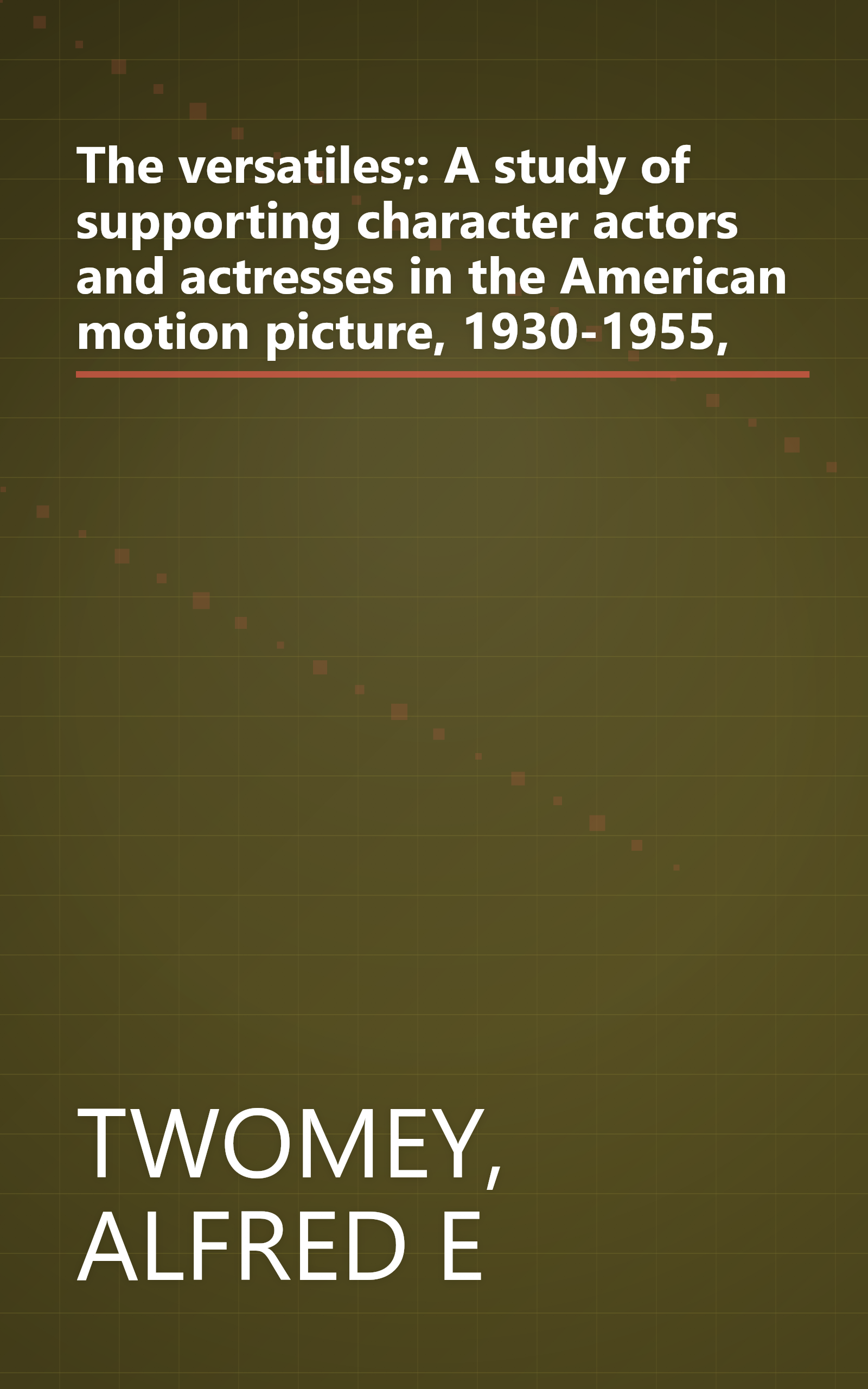 The versatiles;: A study of supporting character actors and actresses in the American motion picture, 1930-1955, book cover