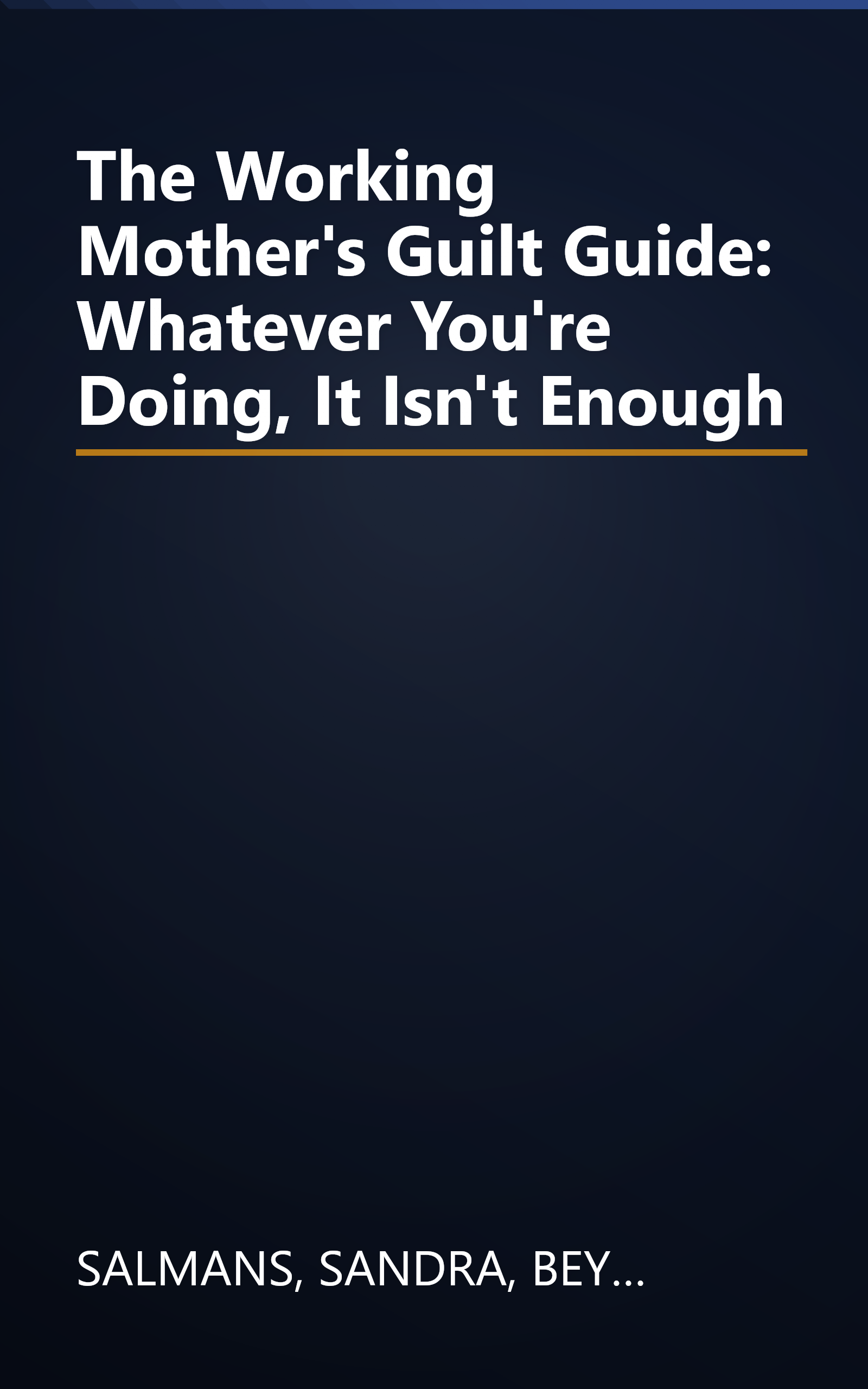 The Working Mother's Guilt Guide: Whatever You're Doing, It Isn't Enough book cover