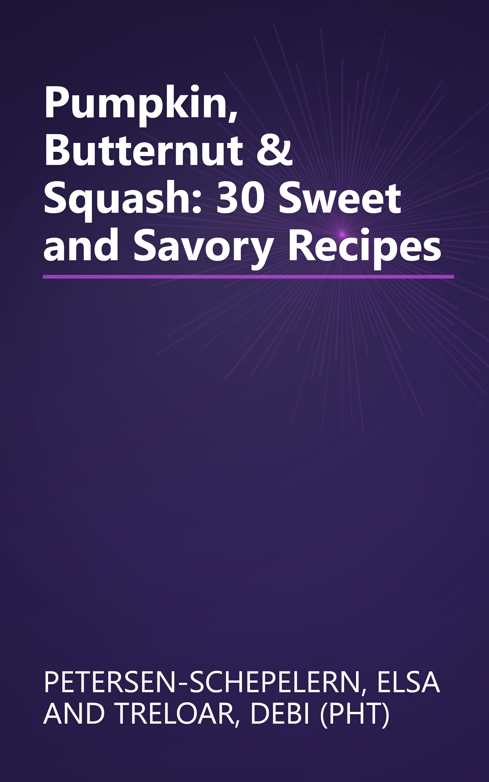 Pumpkin, Butternut & Squash: 30 Sweet and Savory Recipes book cover
