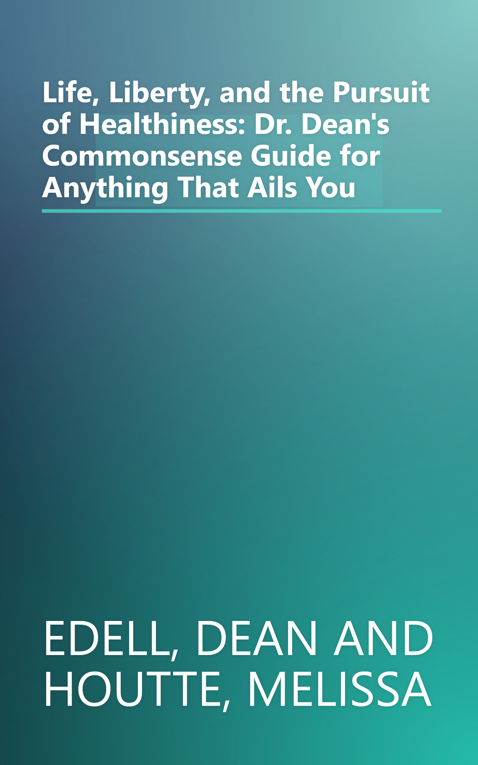 Life, Liberty, and the Pursuit of Healthiness: Dr. Dean's Commonsense Guide for Anything That Ails You book cover