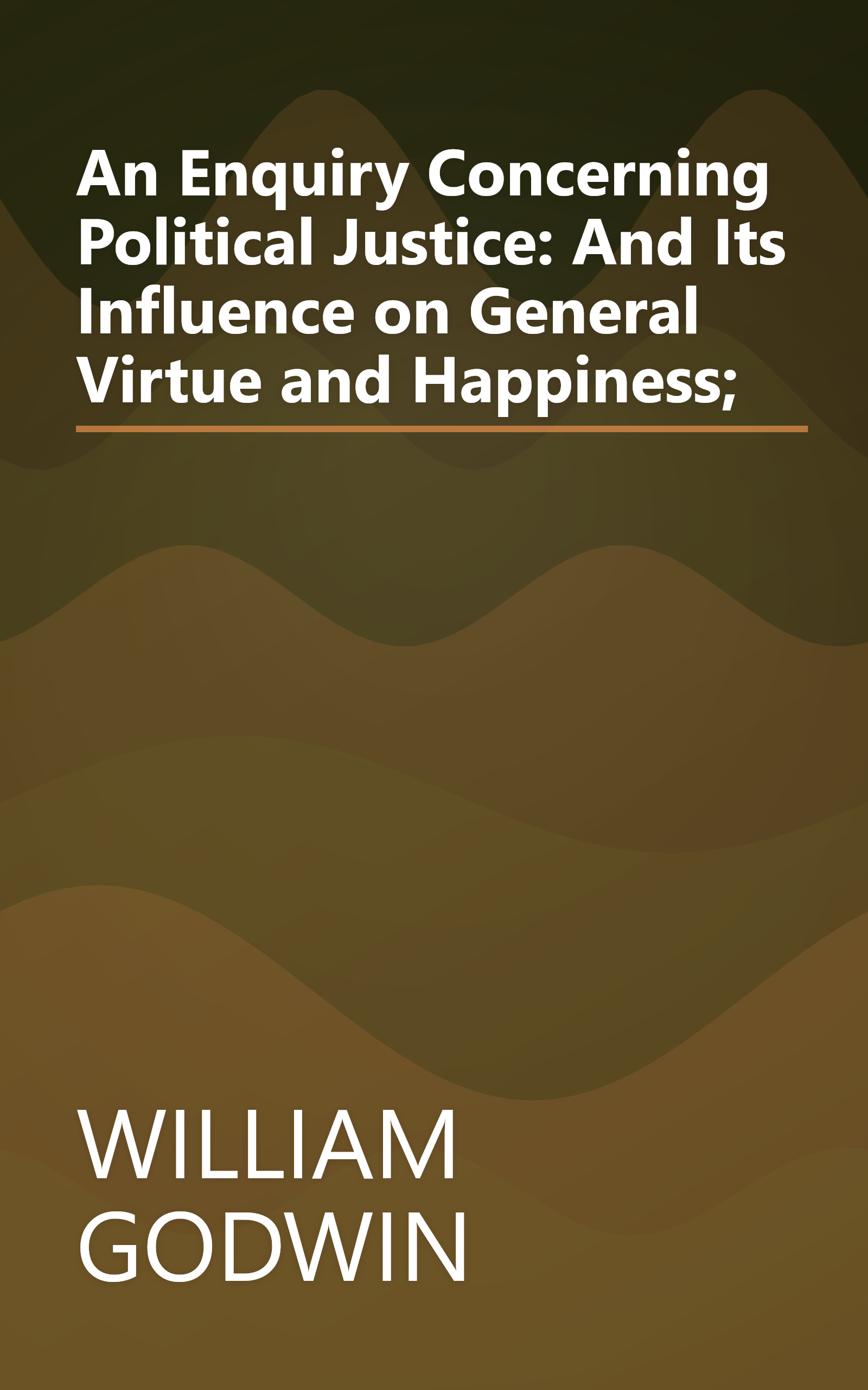 An Enquiry Concerning Political Justice: And Its Influence on General Virtue and Happiness; book cover