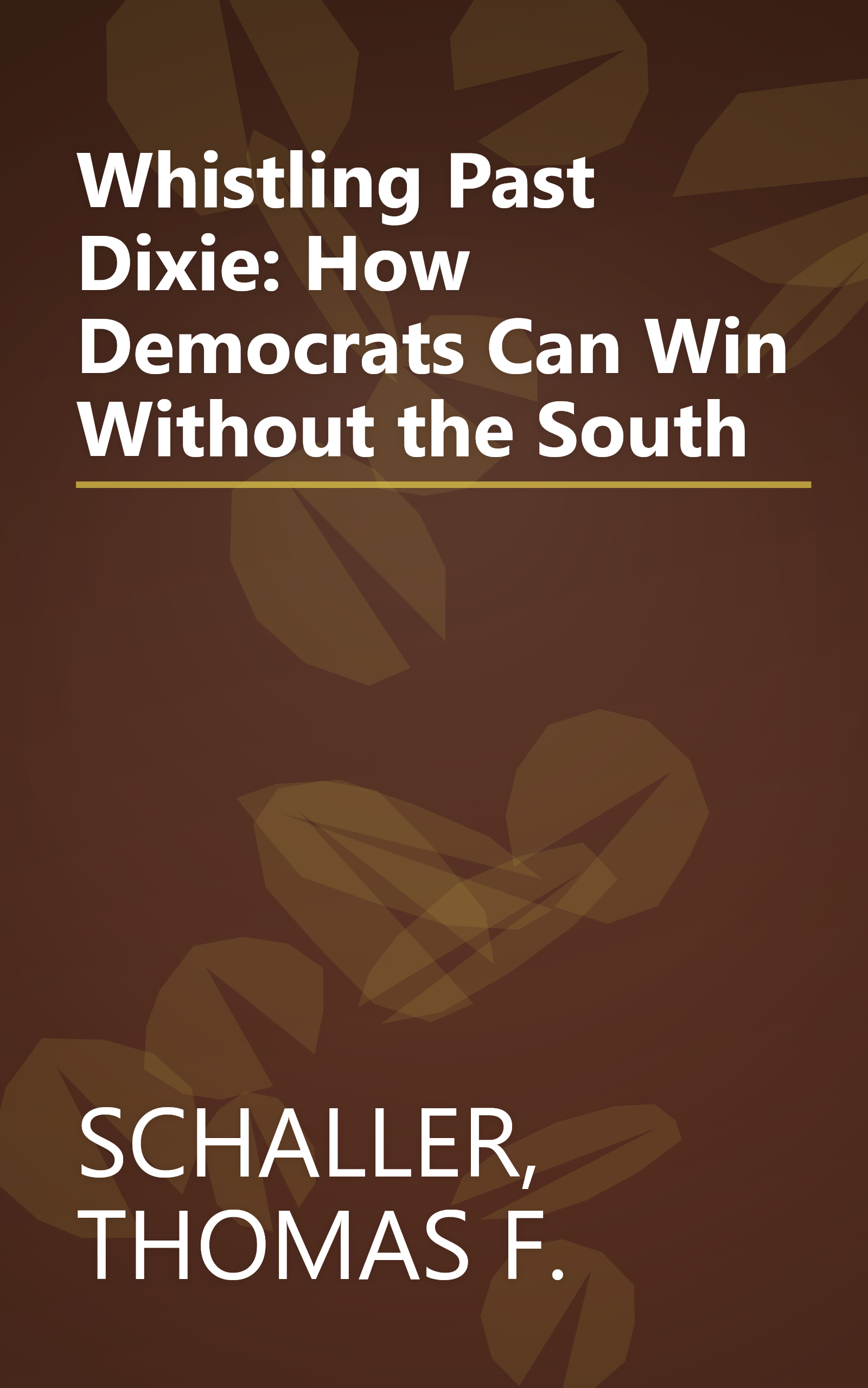 Whistling Past Dixie: How Democrats Can Win Without the South book cover