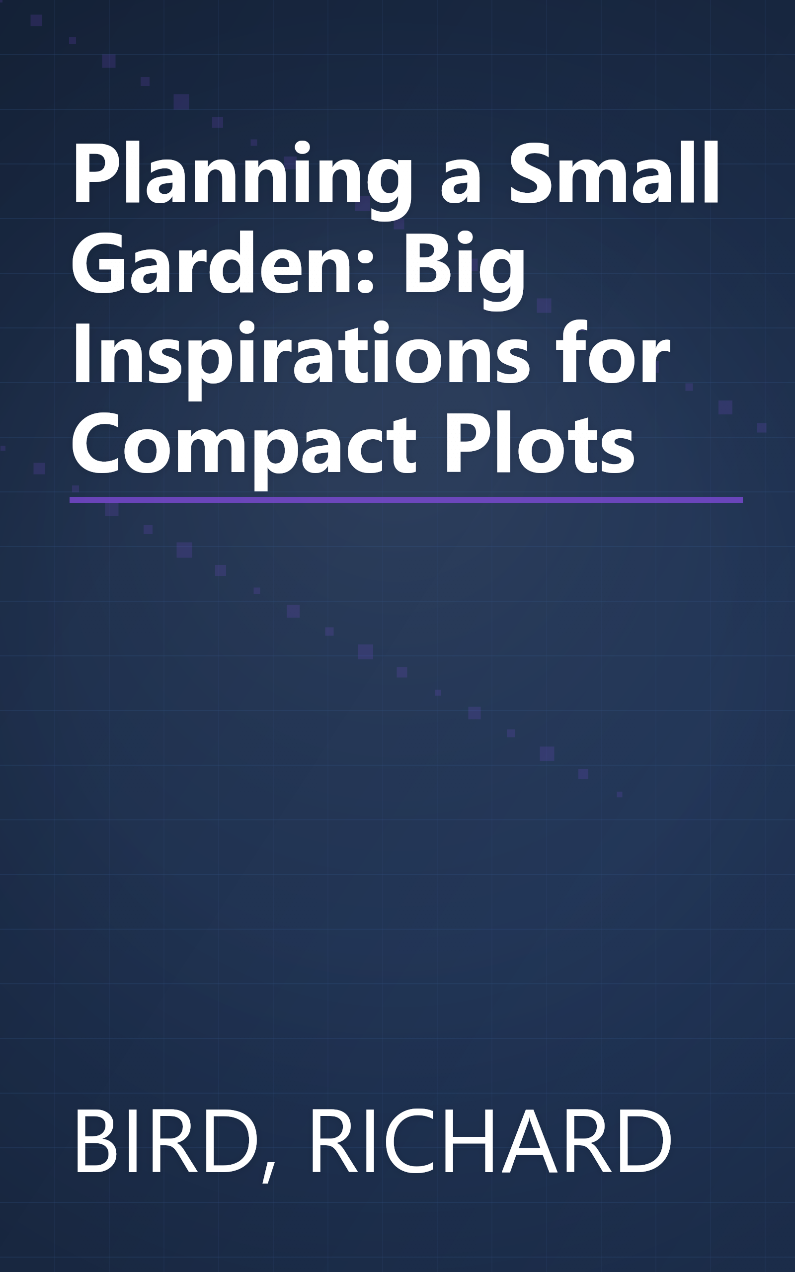 Planning a Small Garden: Big Inspirations for Compact Plots book cover
