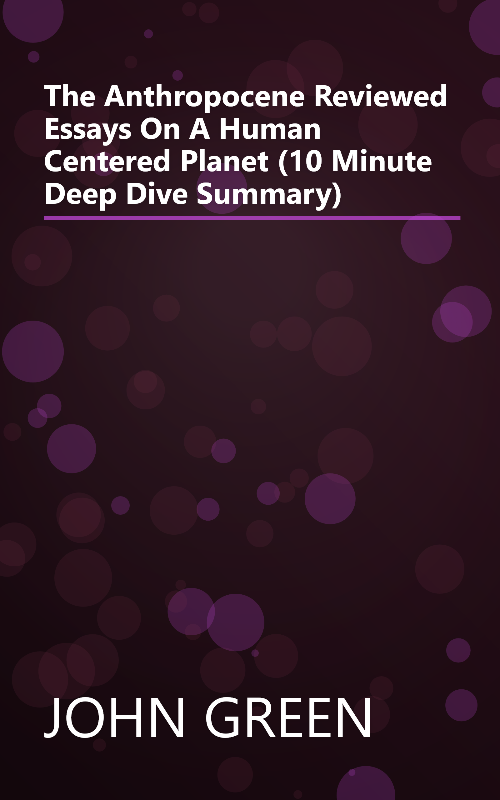 The Anthropocene Reviewed  Essays On A Human Centered Planet (10 Minute   Deep Dive Summary) book cover