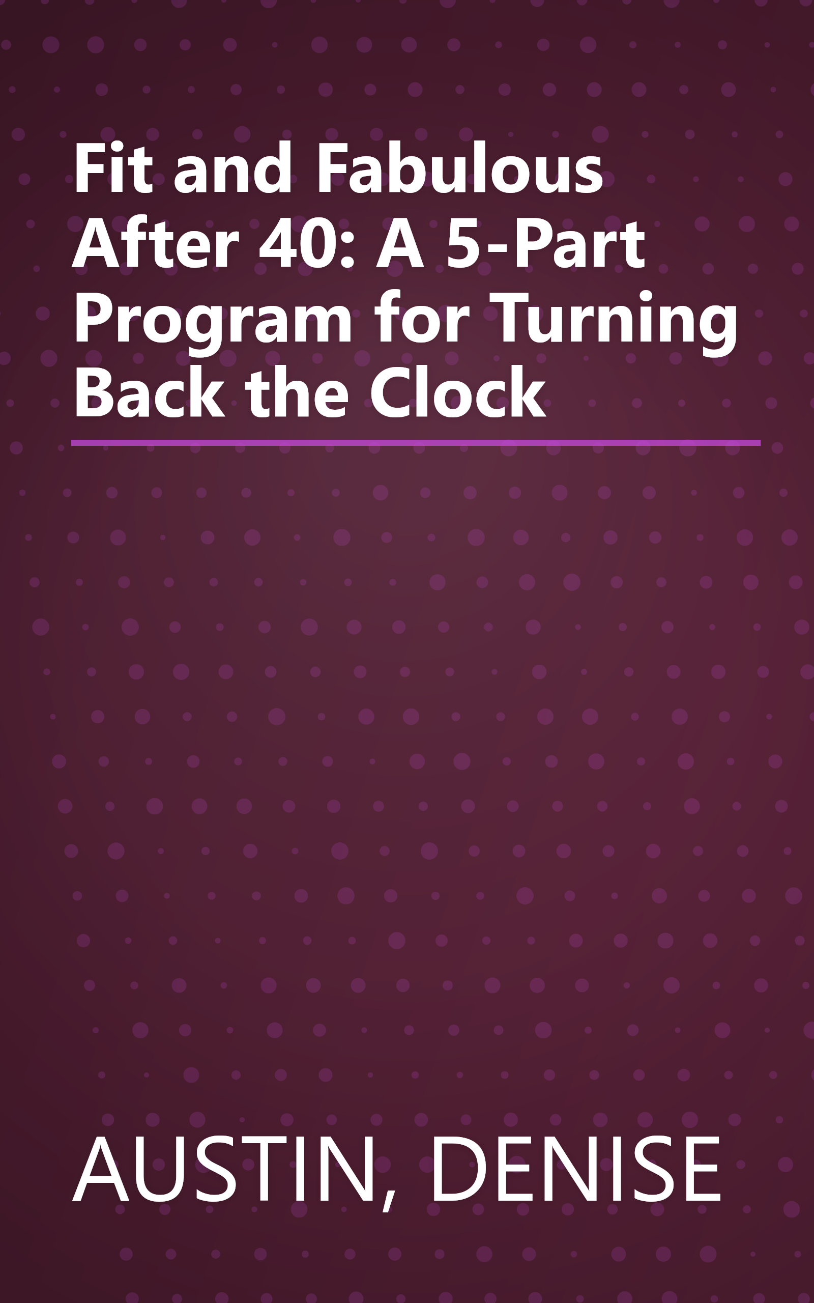Fit and Fabulous After 40: A 5-Part Program for Turning Back the Clock book cover