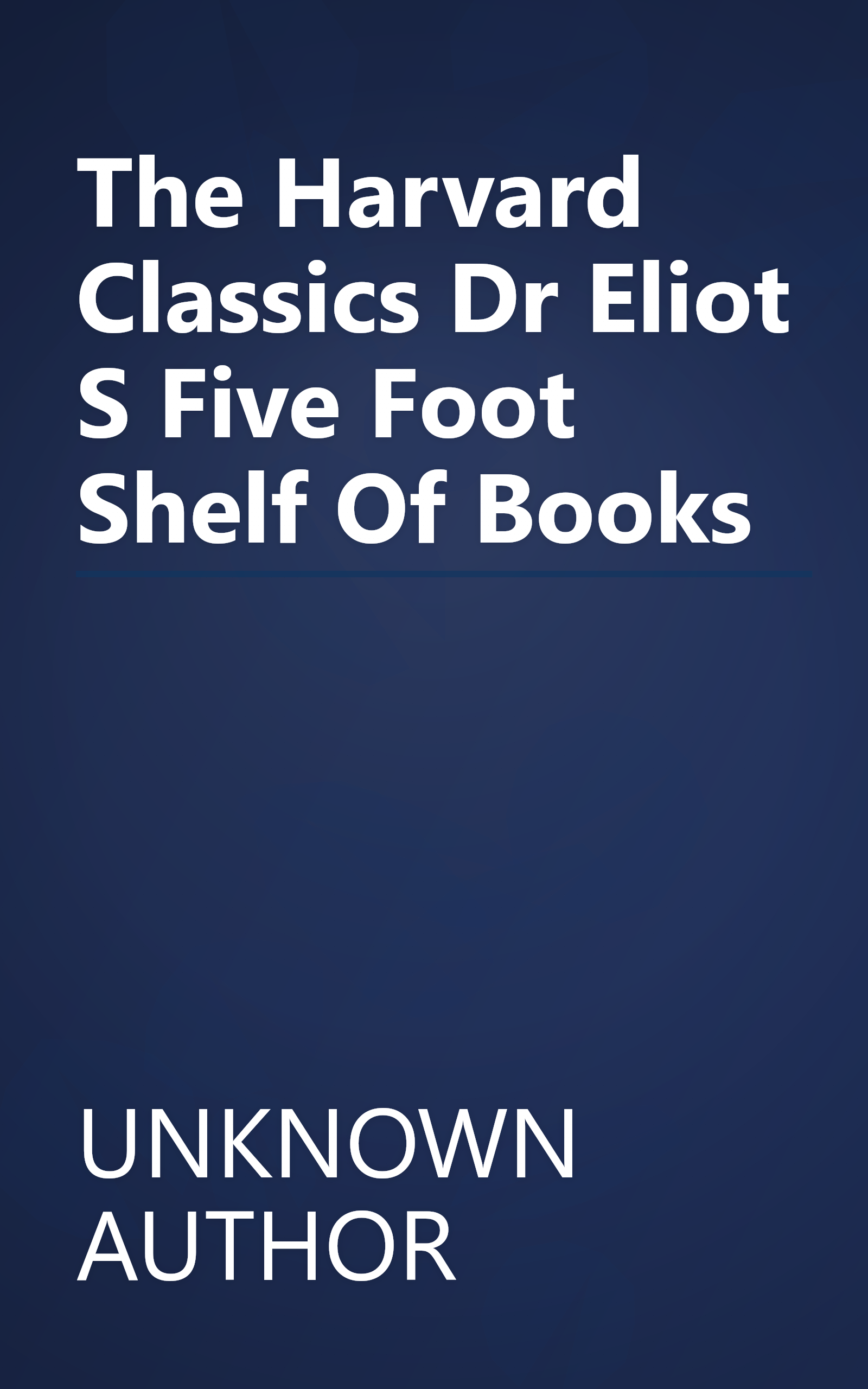 The Harvard Classics    Dr  Eliot S Five Foot Shelf Of Books book cover