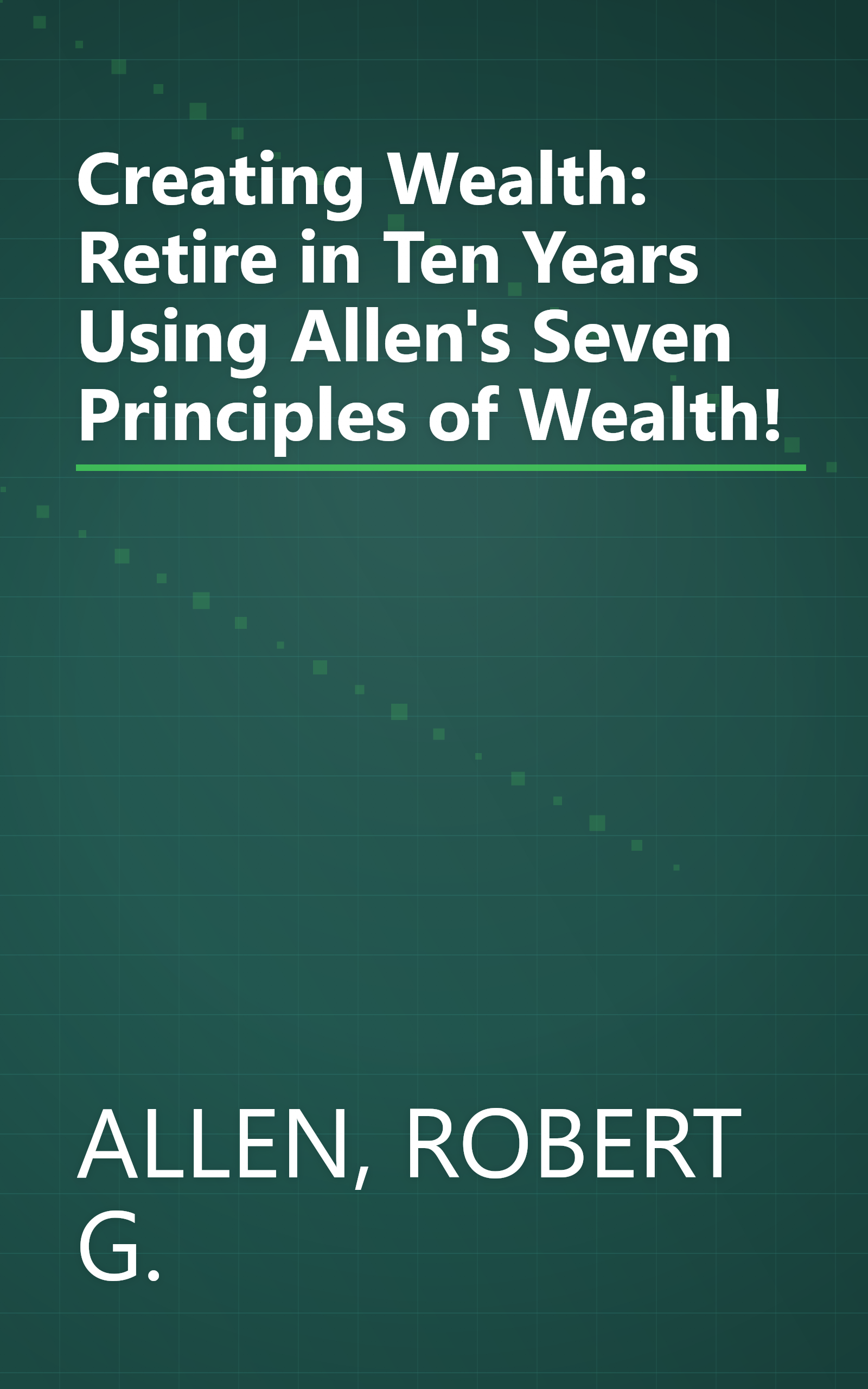 Creating Wealth: Retire in Ten Years Using Allen's Seven Principles of Wealth! book cover