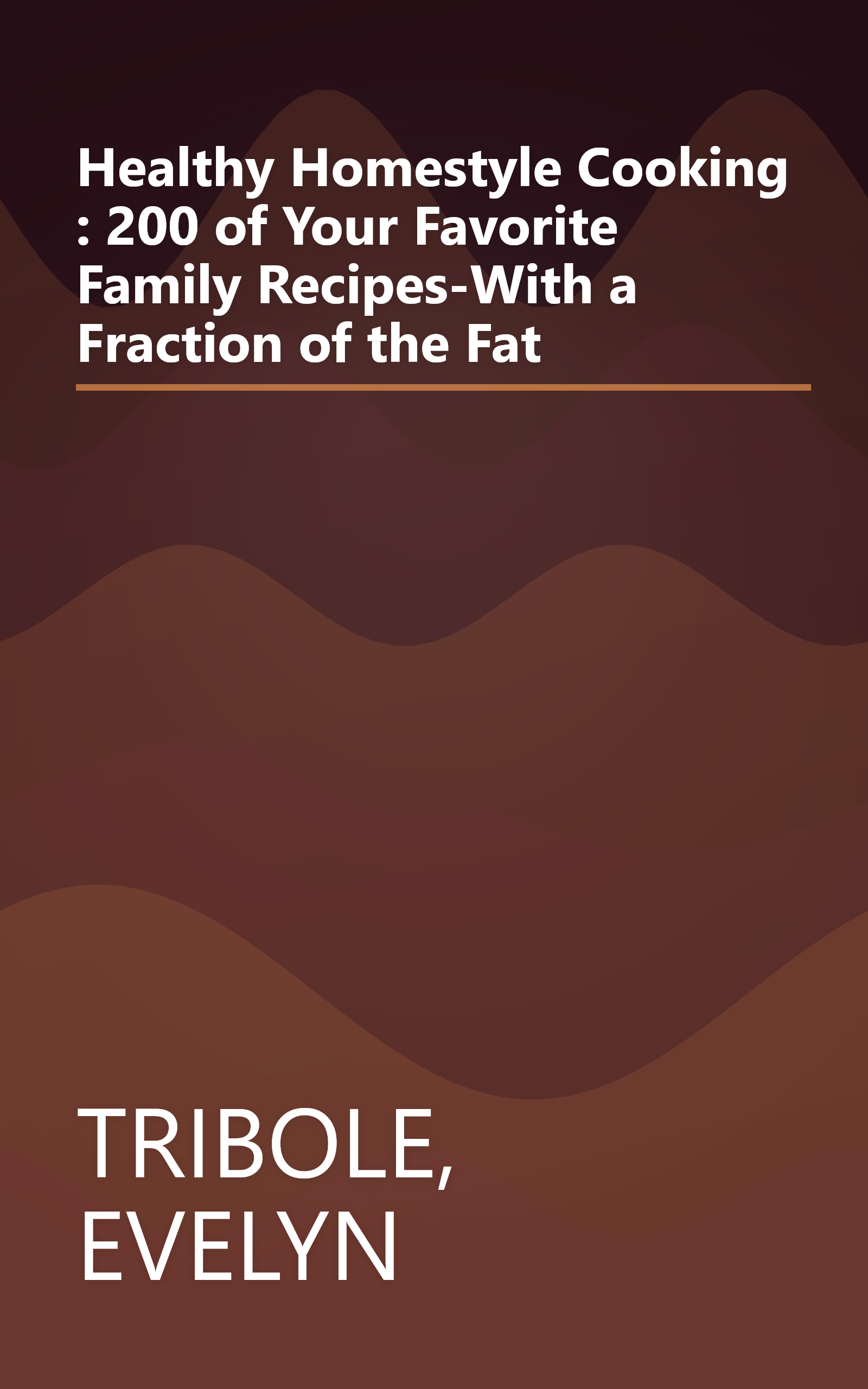 Healthy Homestyle Cooking : 200 of Your Favorite Family Recipes-With a Fraction of the Fat book cover
