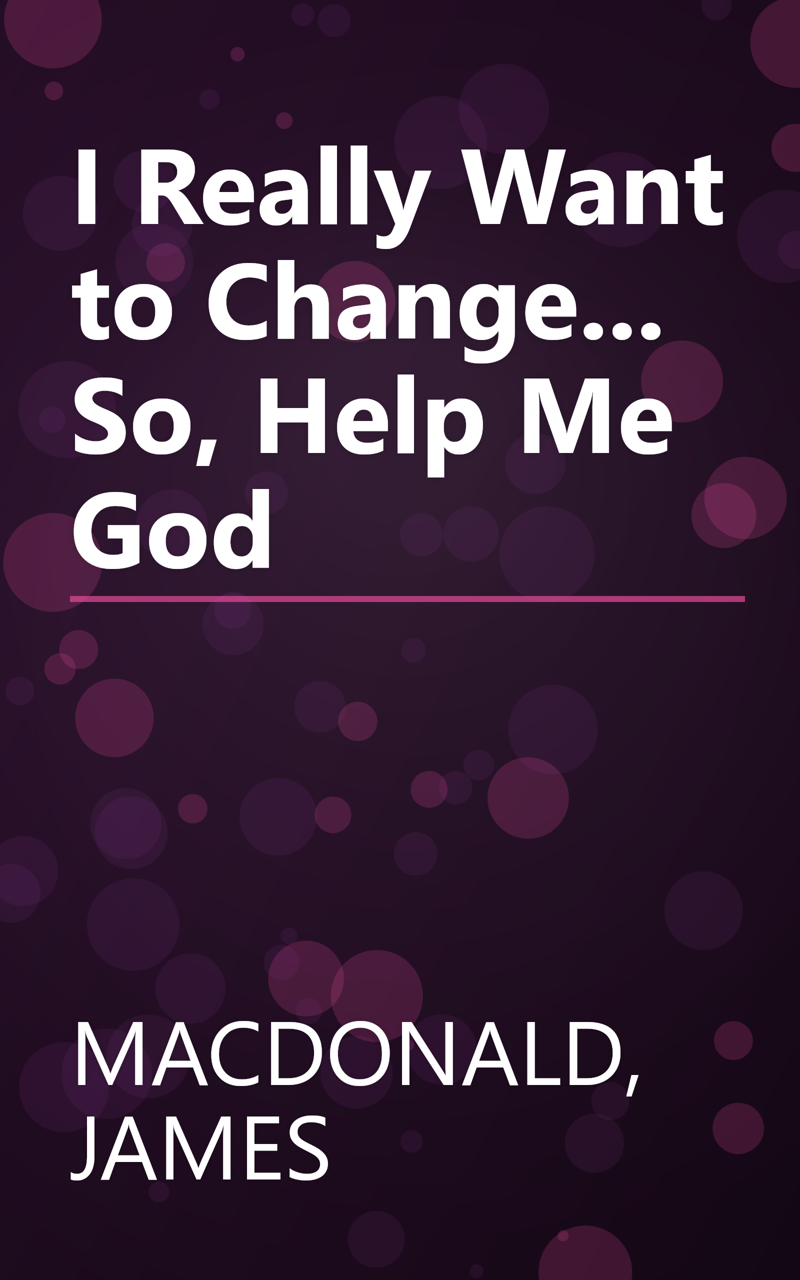 I Really Want to Change... So, Help Me God book cover