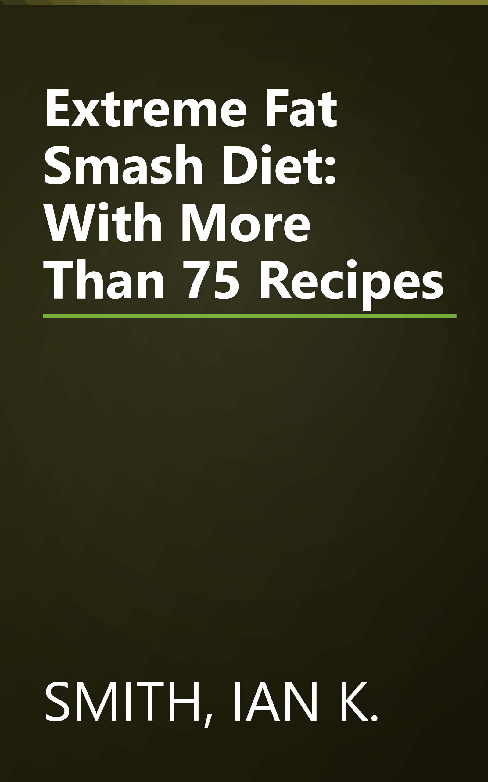 Extreme Fat Smash Diet: With More Than 75 Recipes book cover