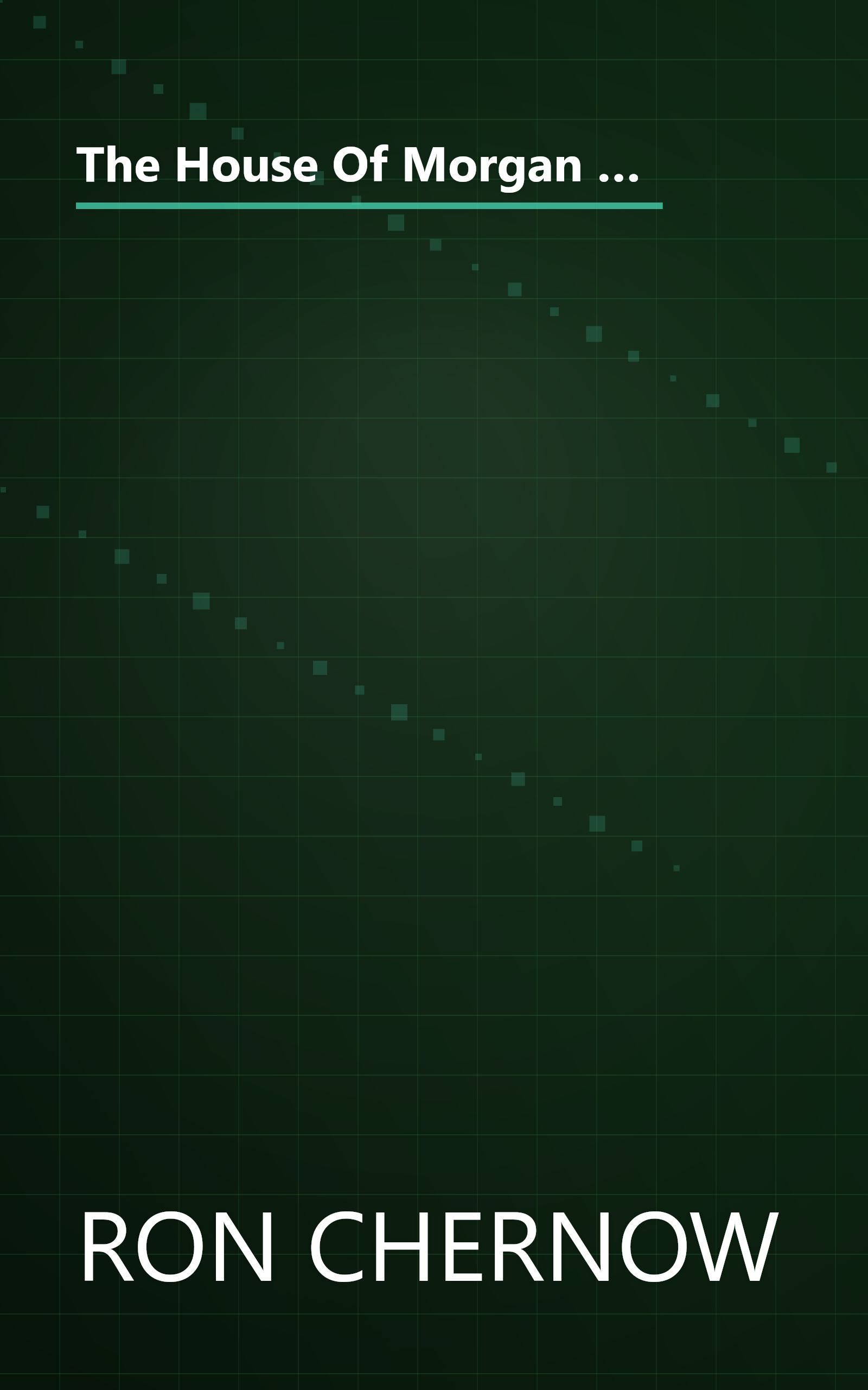 The House Of Morgan  An American Banking Dynasty And The Rise Of Modern Finance (6 Minute   Expanded Summary) book cover