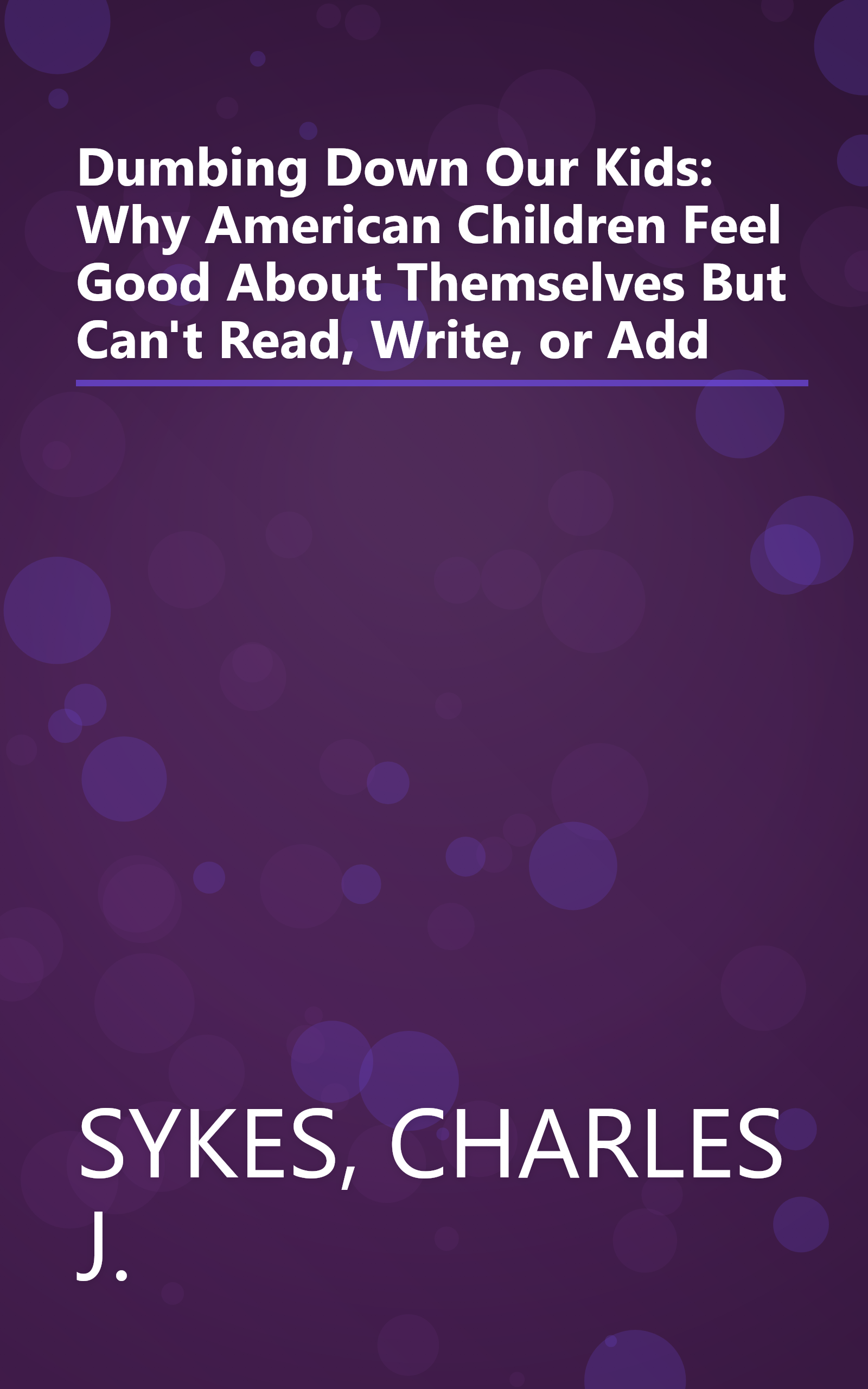 Dumbing Down Our Kids: Why American Children Feel Good About Themselves But Can't Read, Write, or Add book cover
