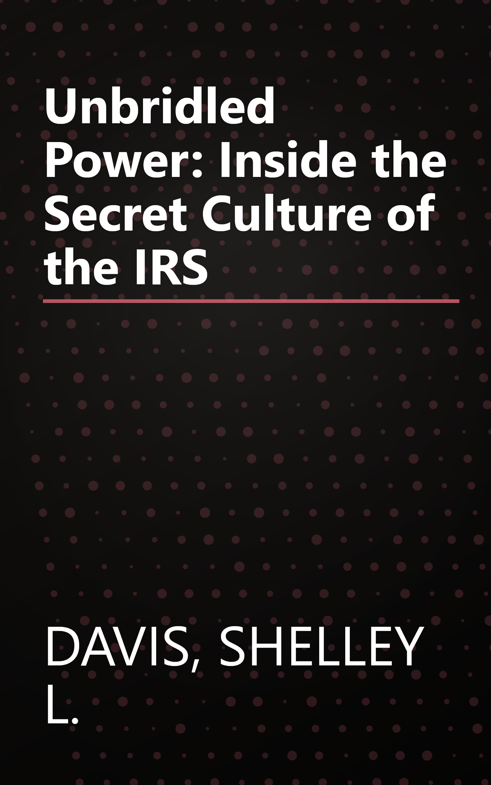 Unbridled Power: Inside the Secret Culture of the IRS book cover
