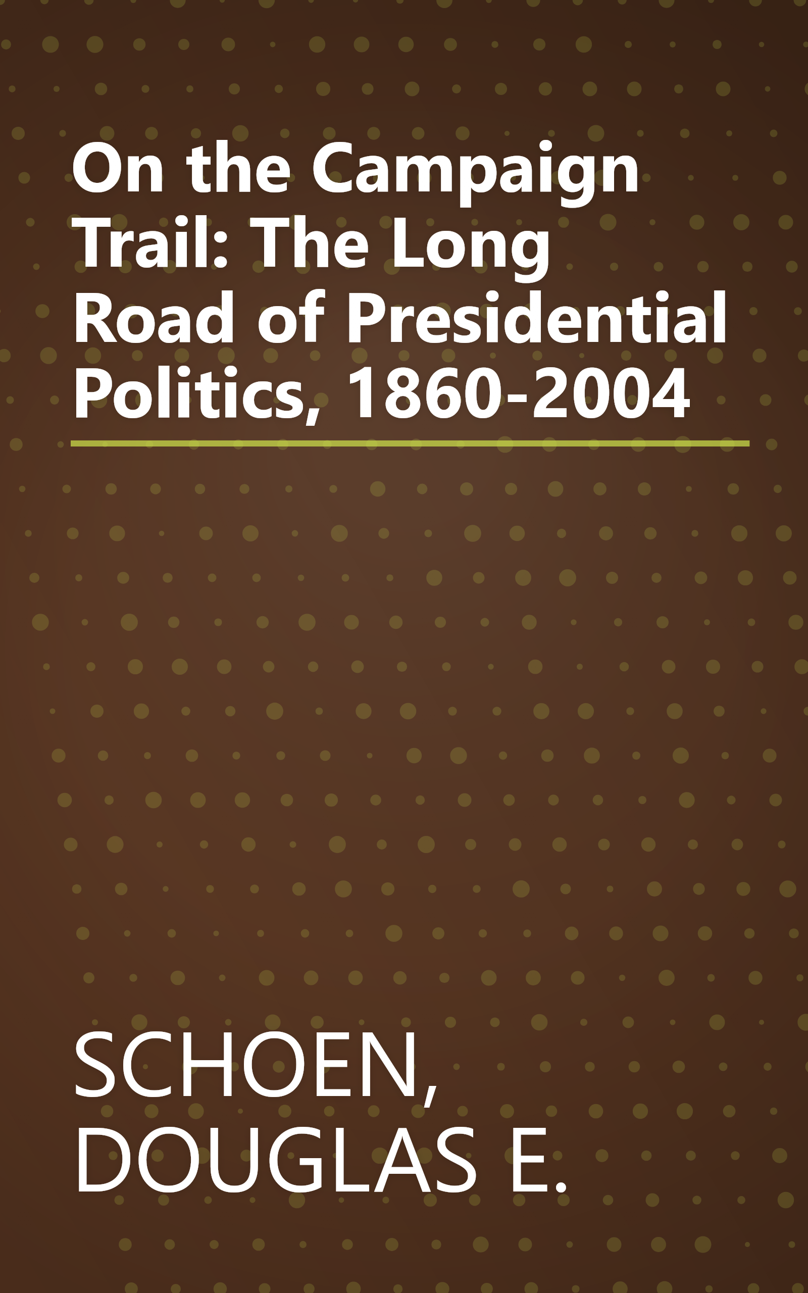 On the Campaign Trail: The Long Road of Presidential Politics, 1860-2004 book cover
