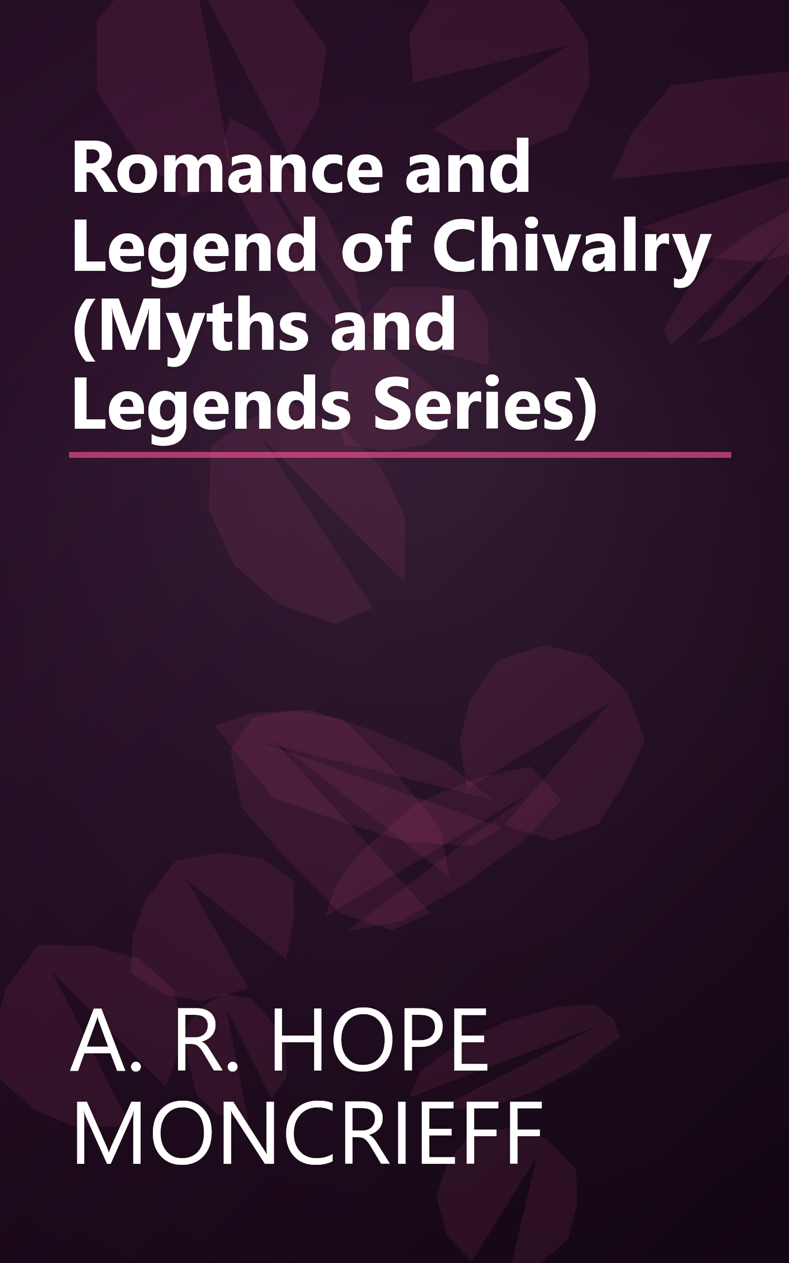 Romance and Legend of Chivalry (Myths and Legends Series) book cover