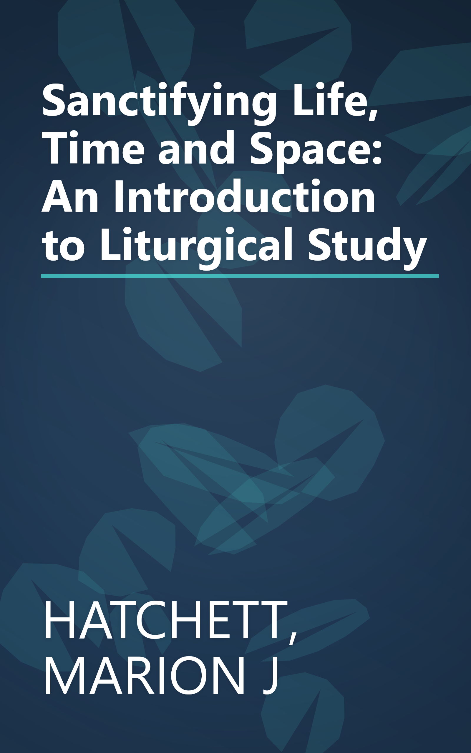 Sanctifying Life, Time and Space: An Introduction to Liturgical Study book cover